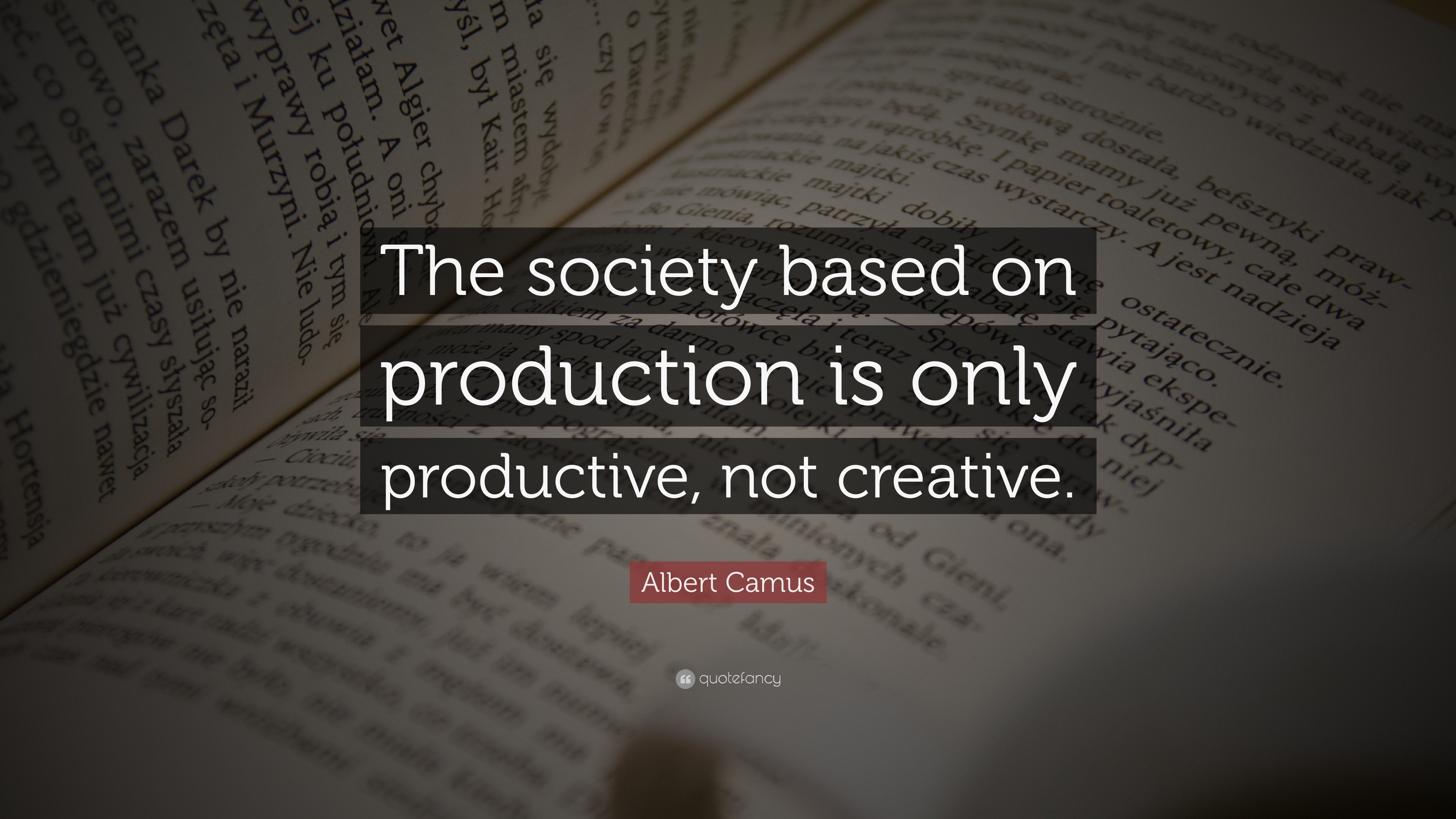Albert Camus Quote: “The society based on production is only productive ...