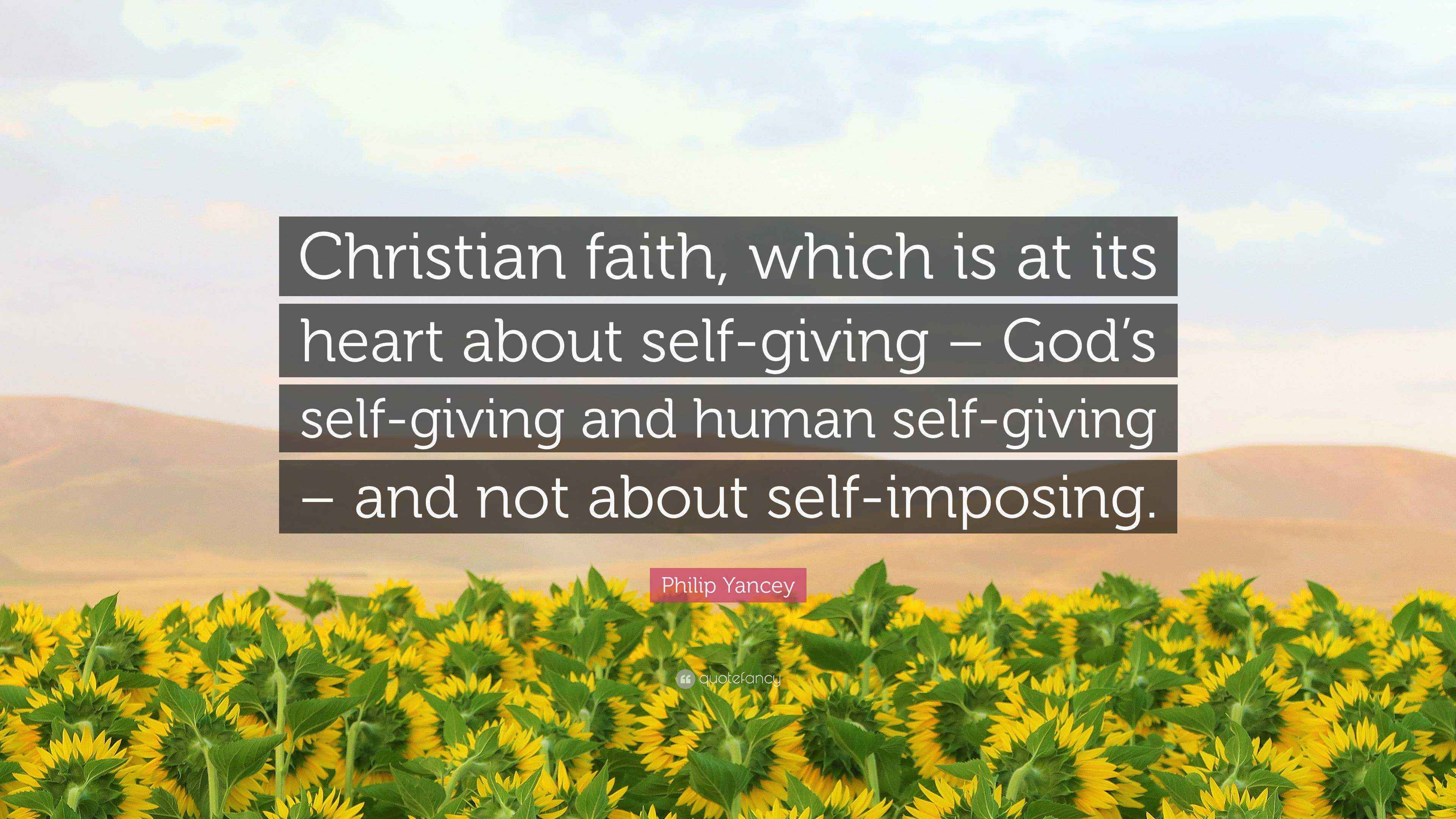 Philip Yancey Quote: “Christian faith, which is at its heart about self ...