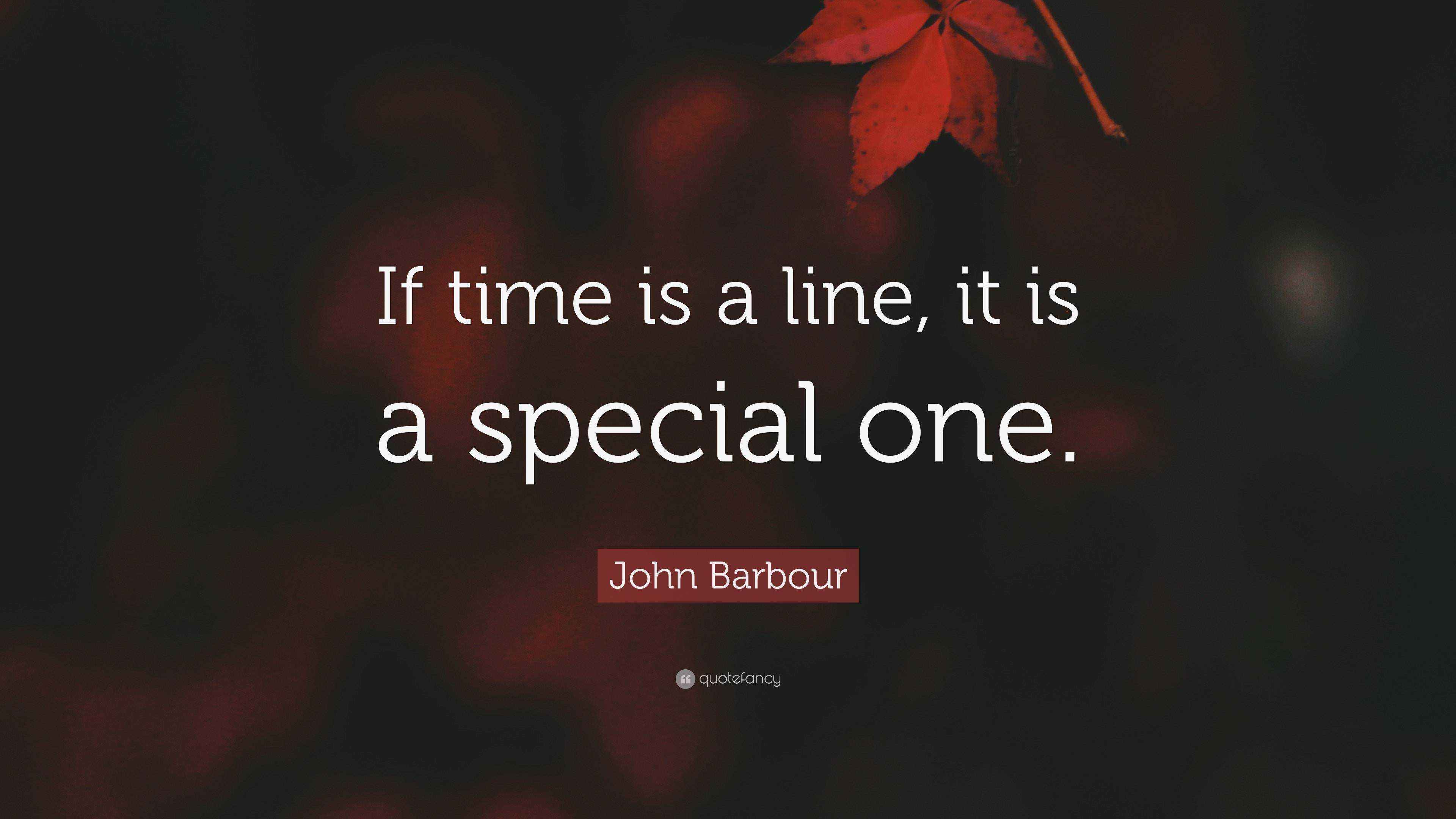 John Barbour Quote: “If time is a line, it is a special one.”