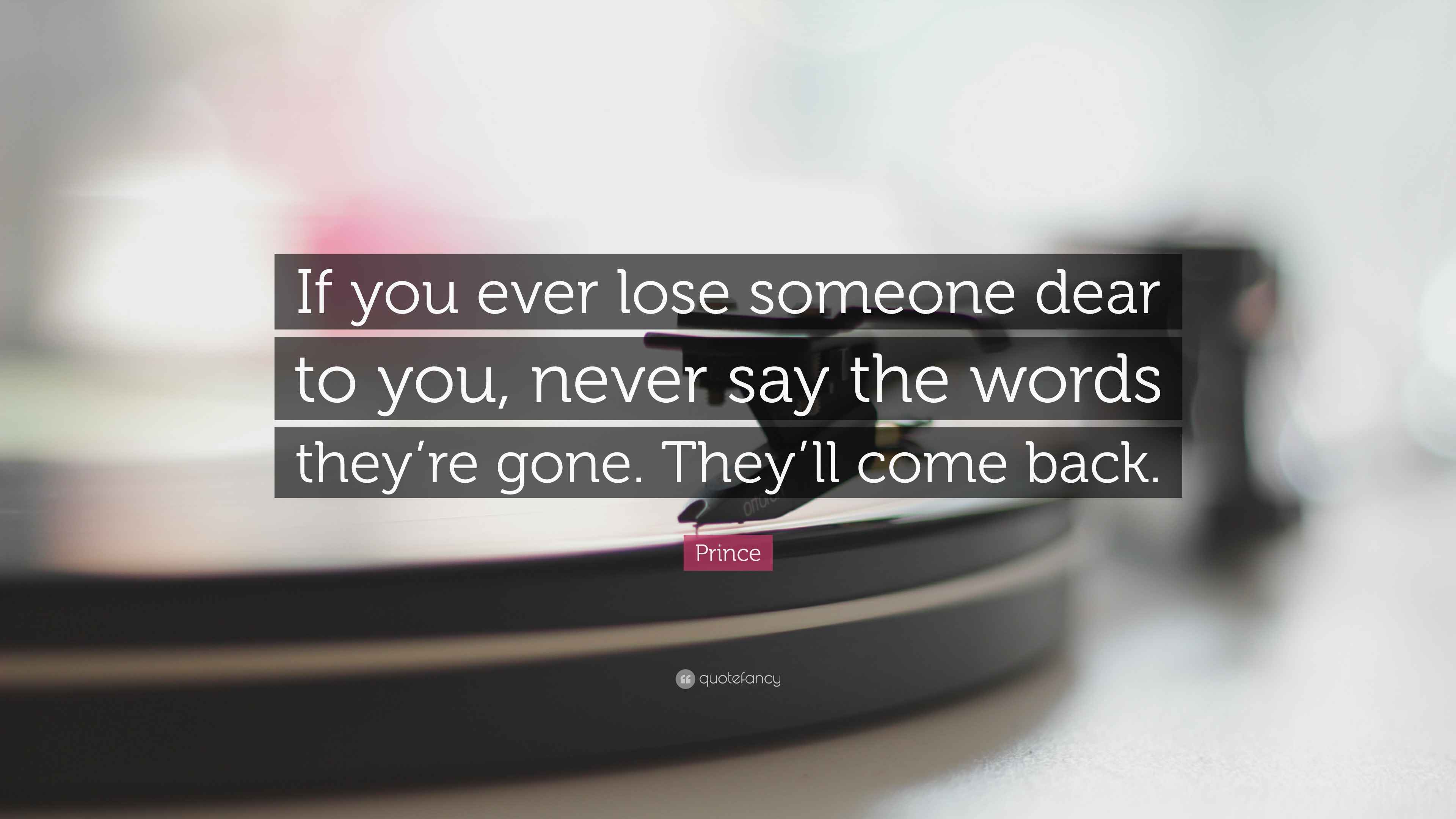 Prince Quote: “If you ever lose someone dear to you, never say the ...