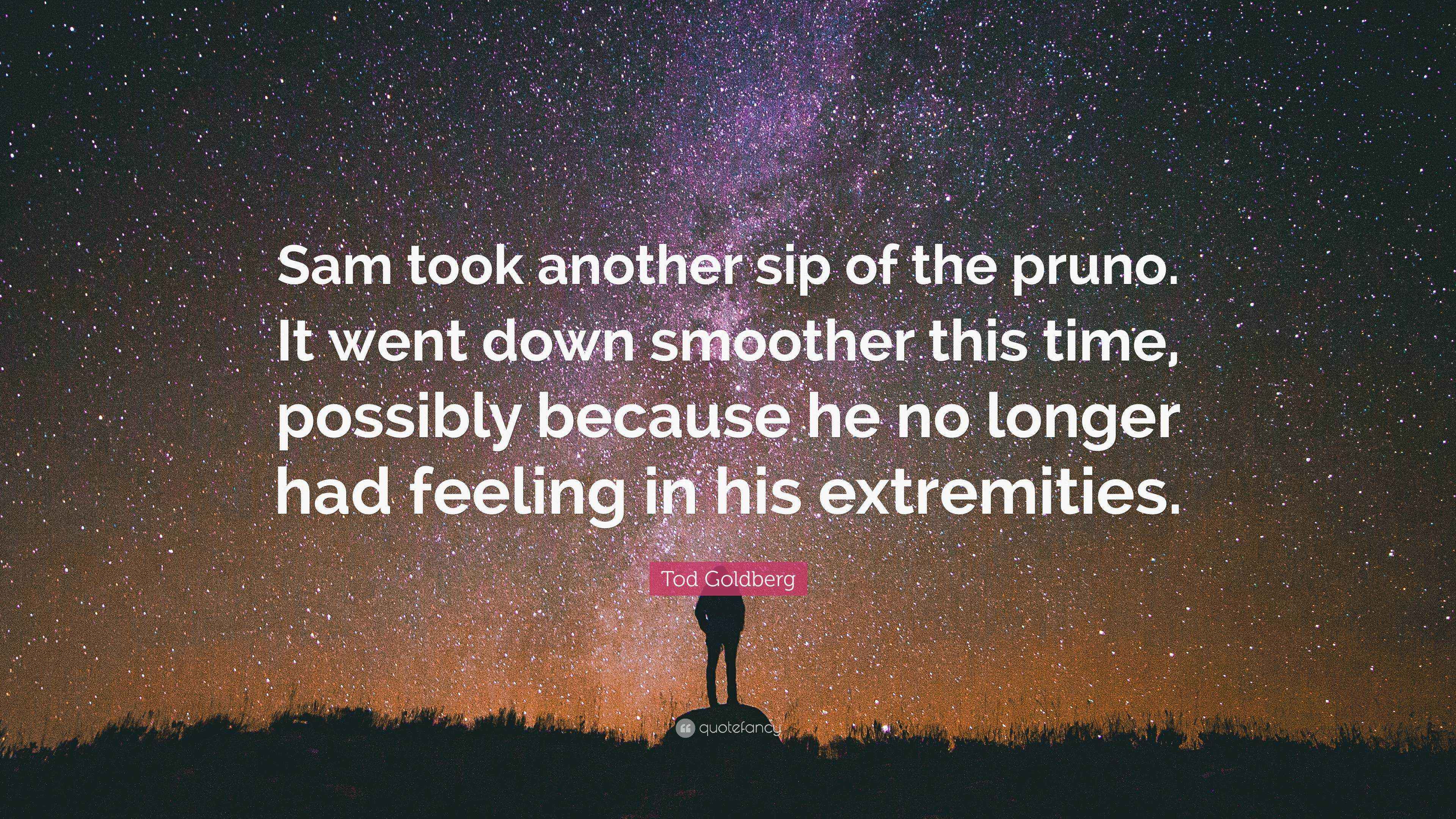 Tod Goldberg Quote: “Sam took another sip of the pruno. It went down ...
