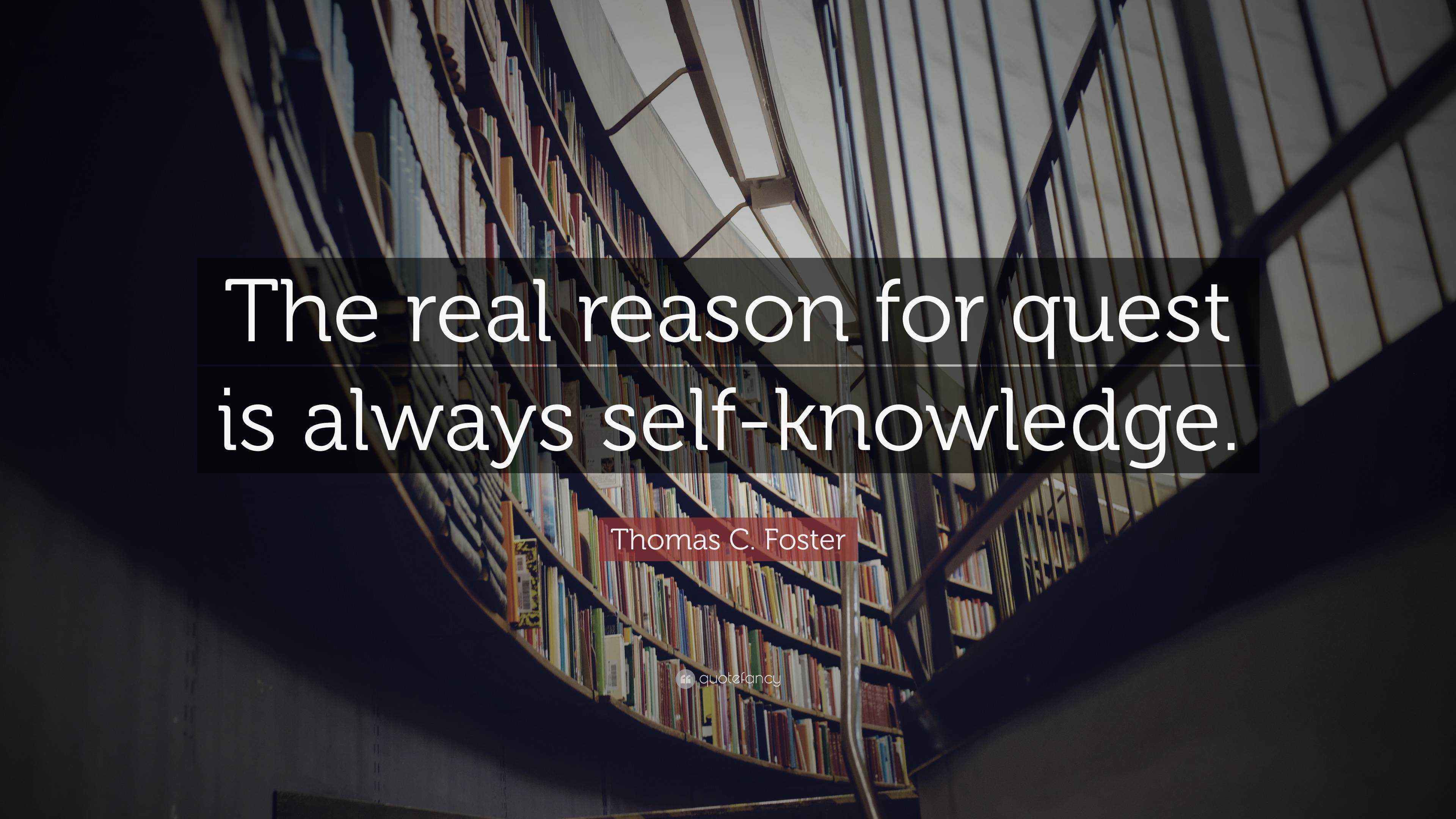 Thomas C. Foster Quote: “The real reason for quest is always self ...