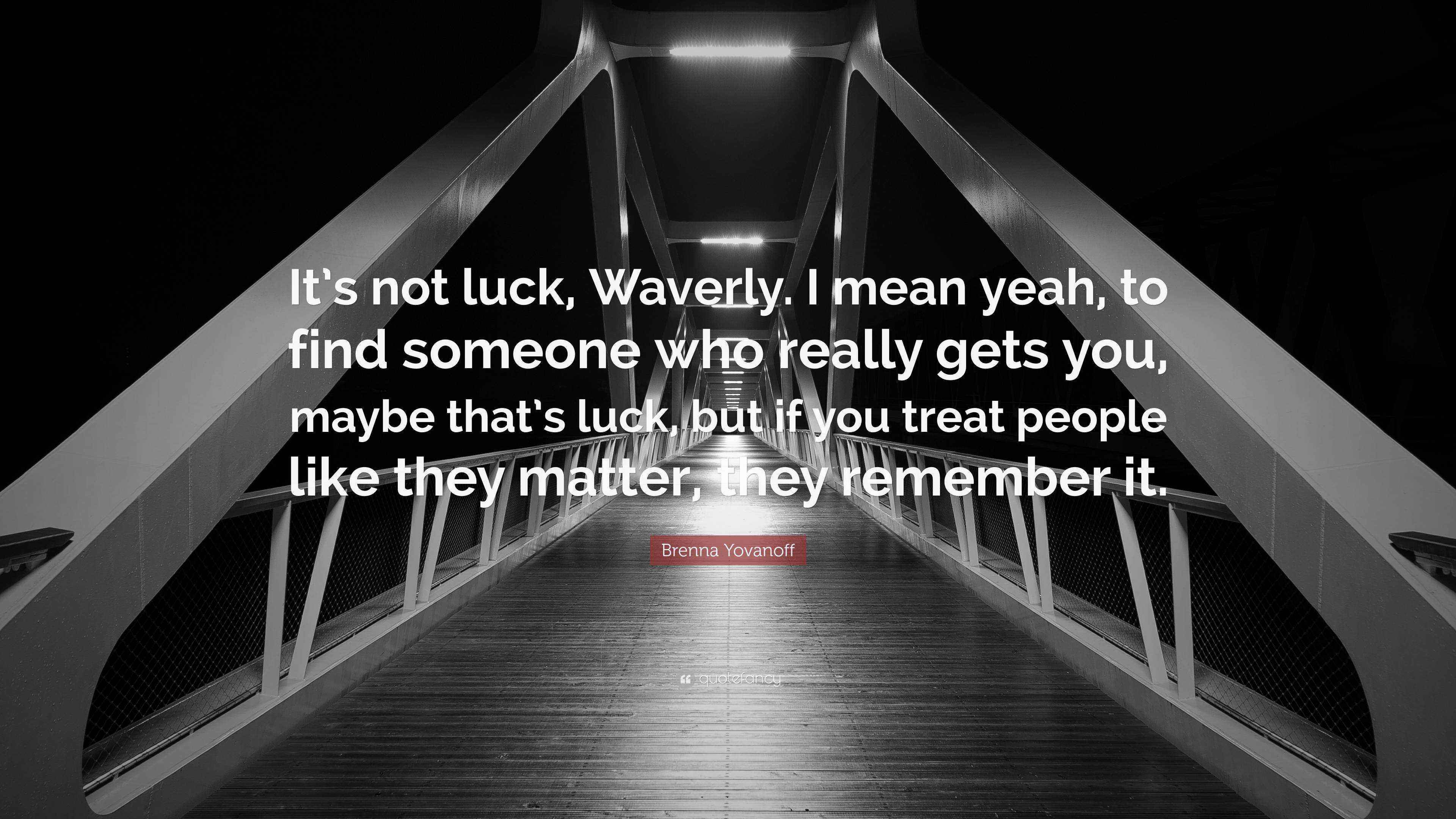 Brenna Yovanoff Quote: “It’s not luck, Waverly. I mean yeah, to find ...