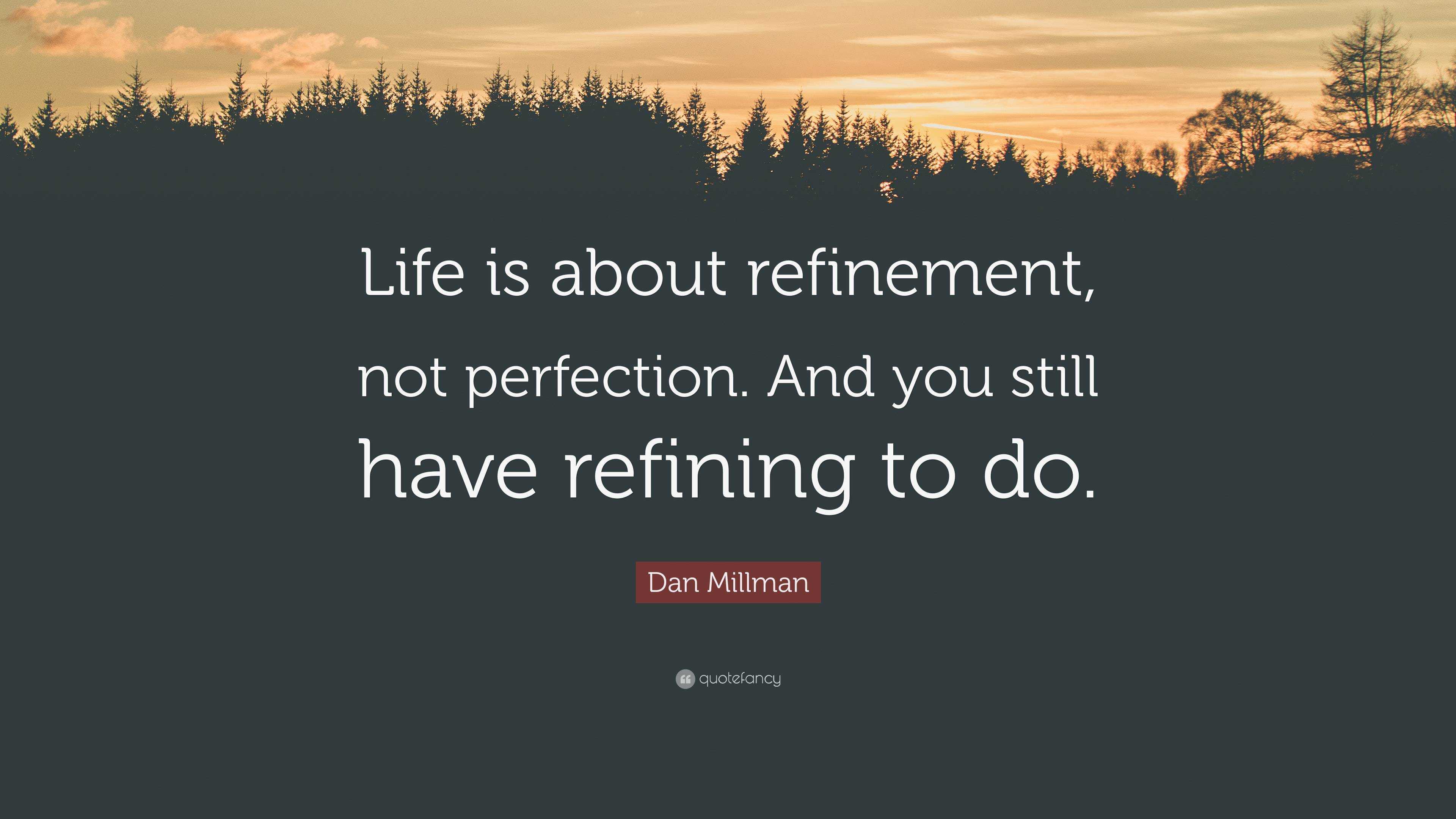 Dan Millman Quote: “Life is about refinement, not perfection. And you ...