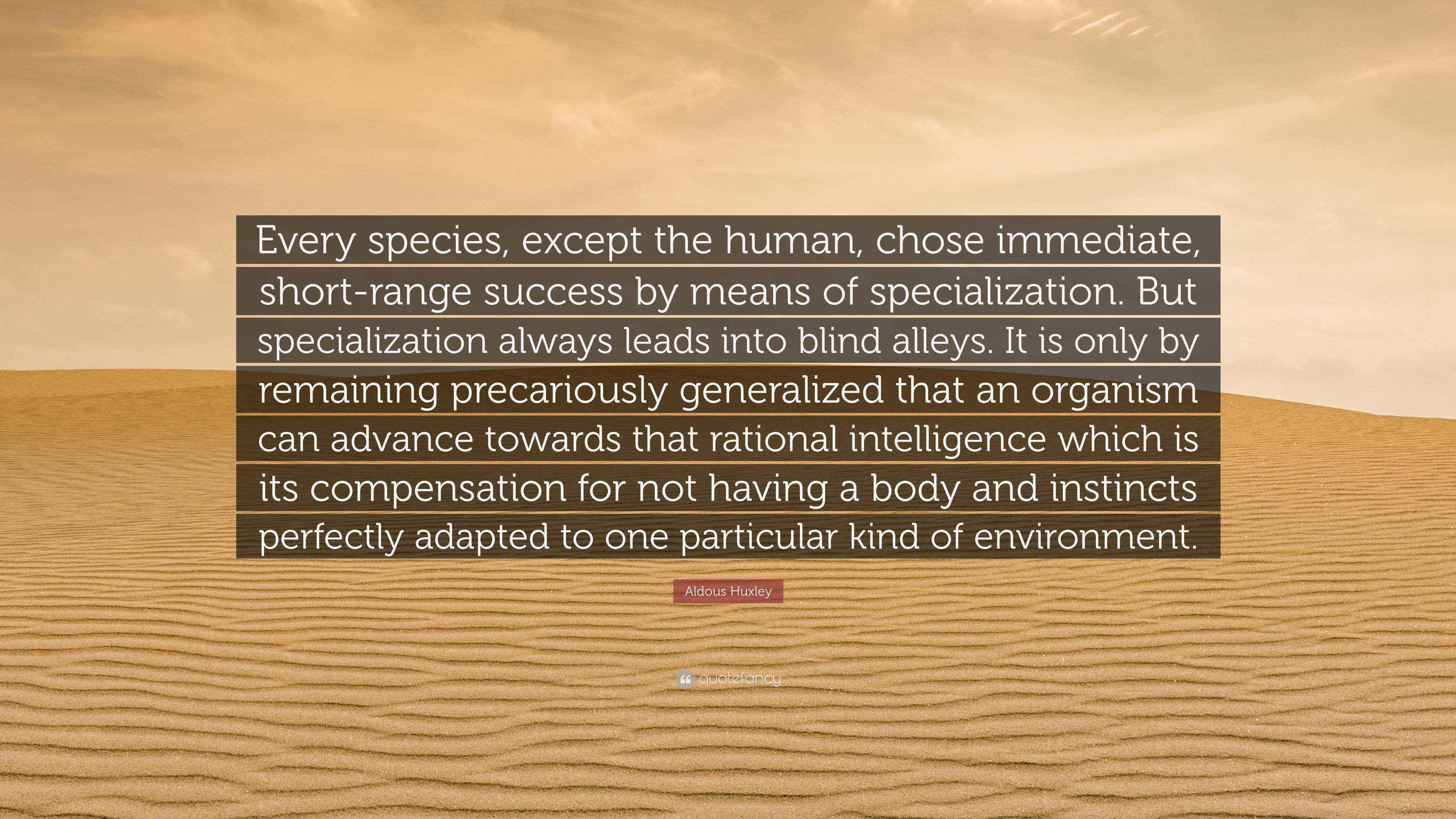 Aldous Huxley Quote: “Every species, except the human, chose immediate ...