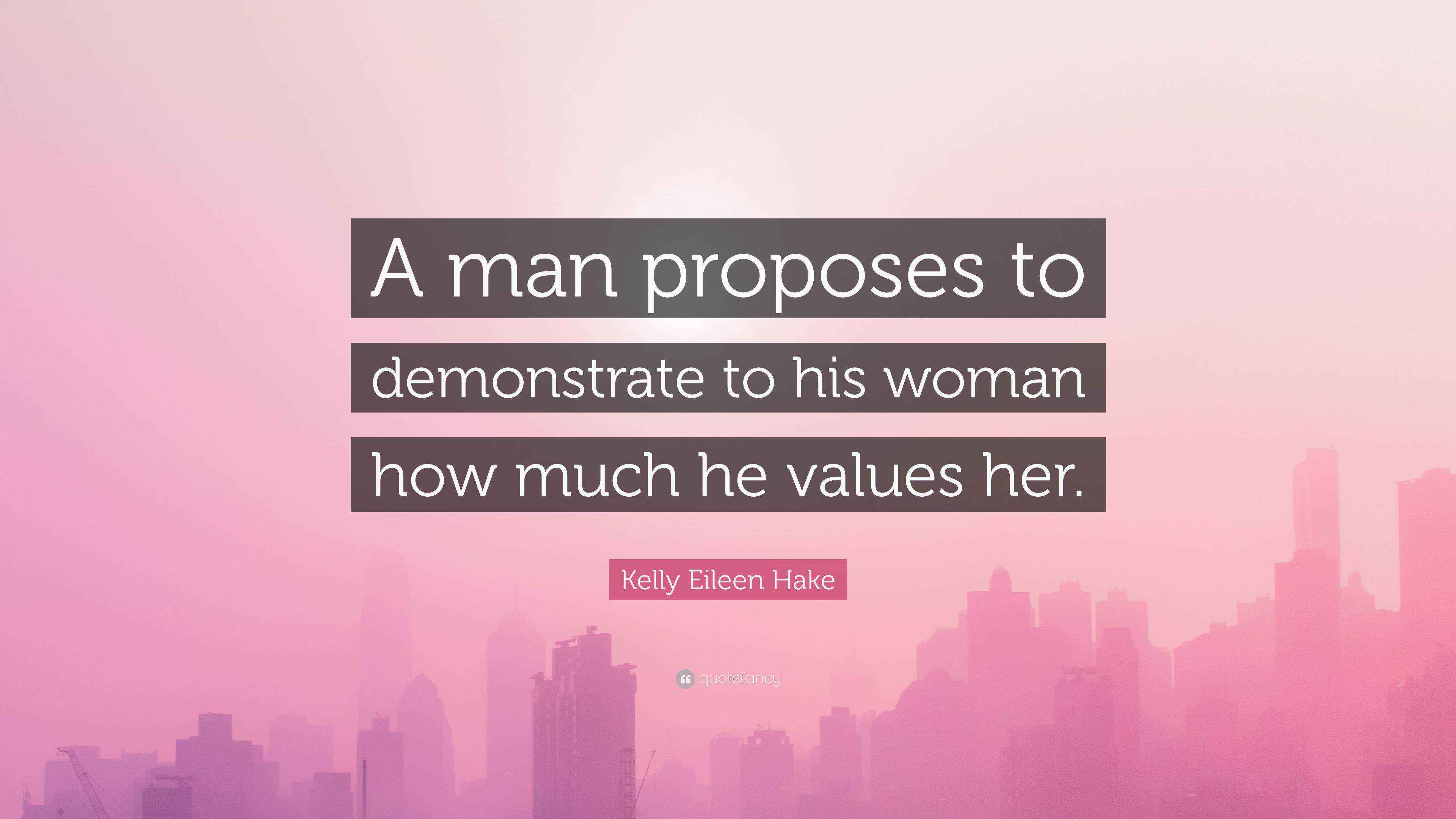 Kelly Eileen Hake Quote: “A man proposes to demonstrate to his woman ...