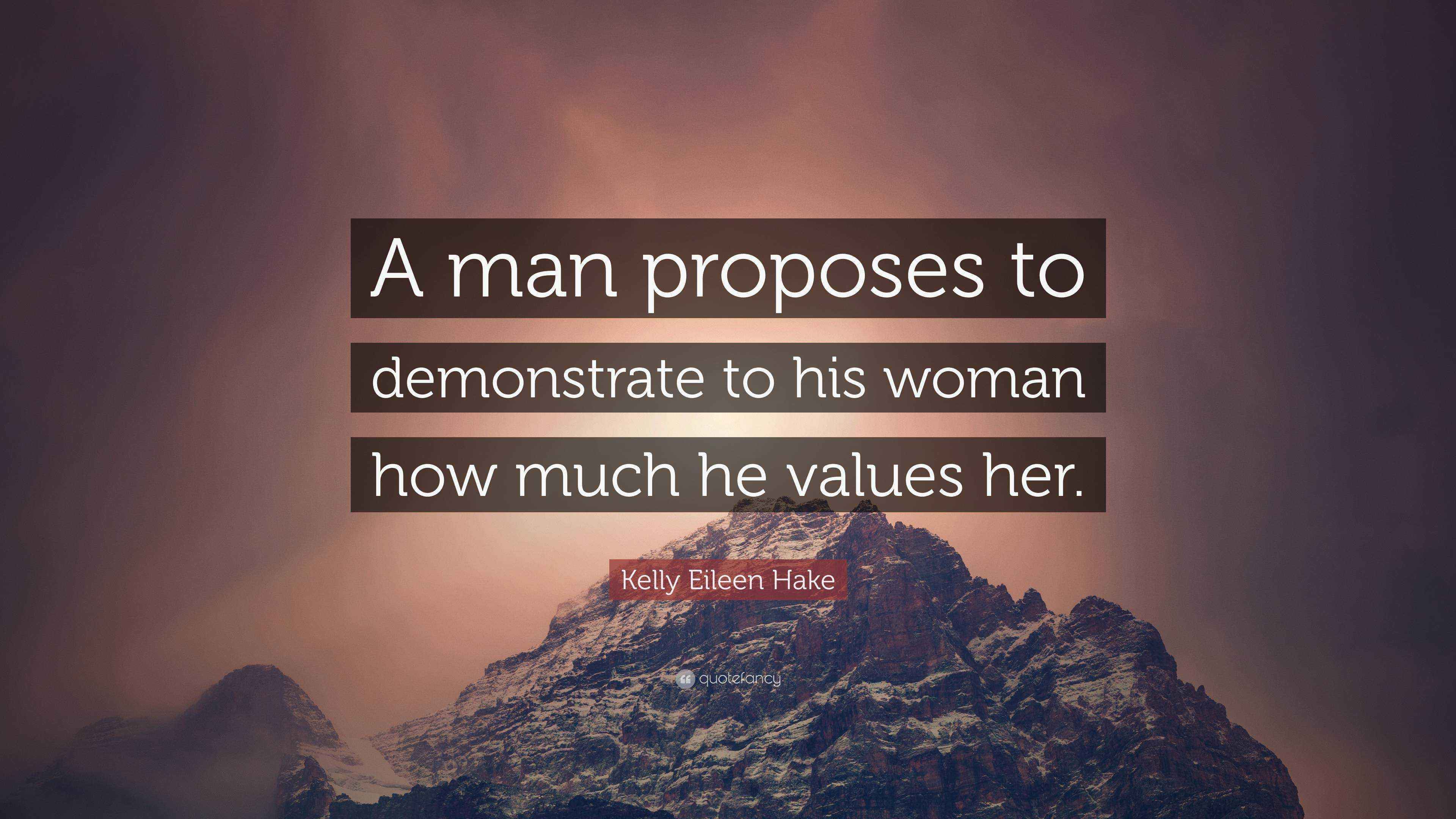 Kelly Eileen Hake Quote: “A man proposes to demonstrate to his woman ...