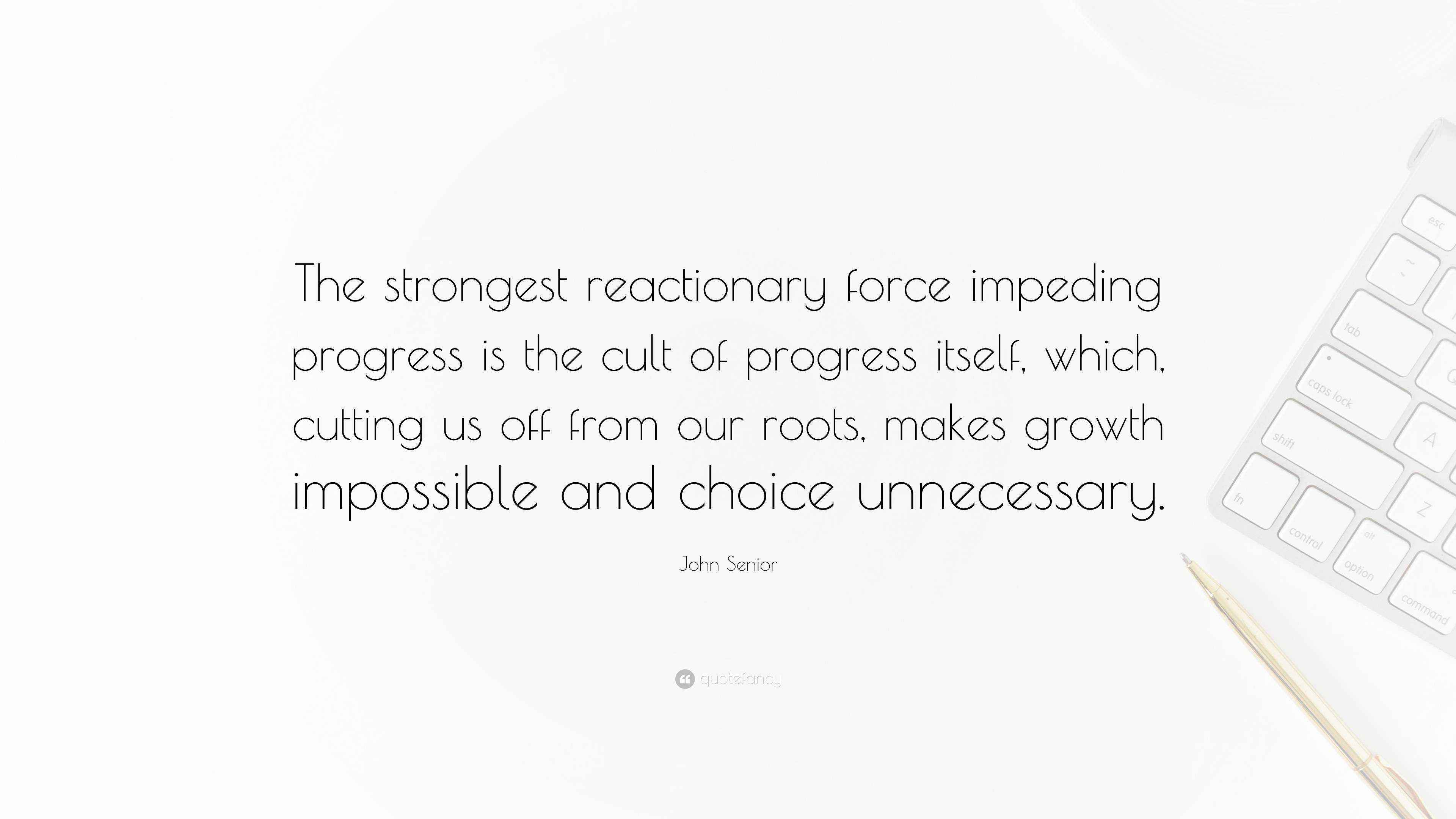 John Senior Quote: “The strongest reactionary force impeding progress ...
