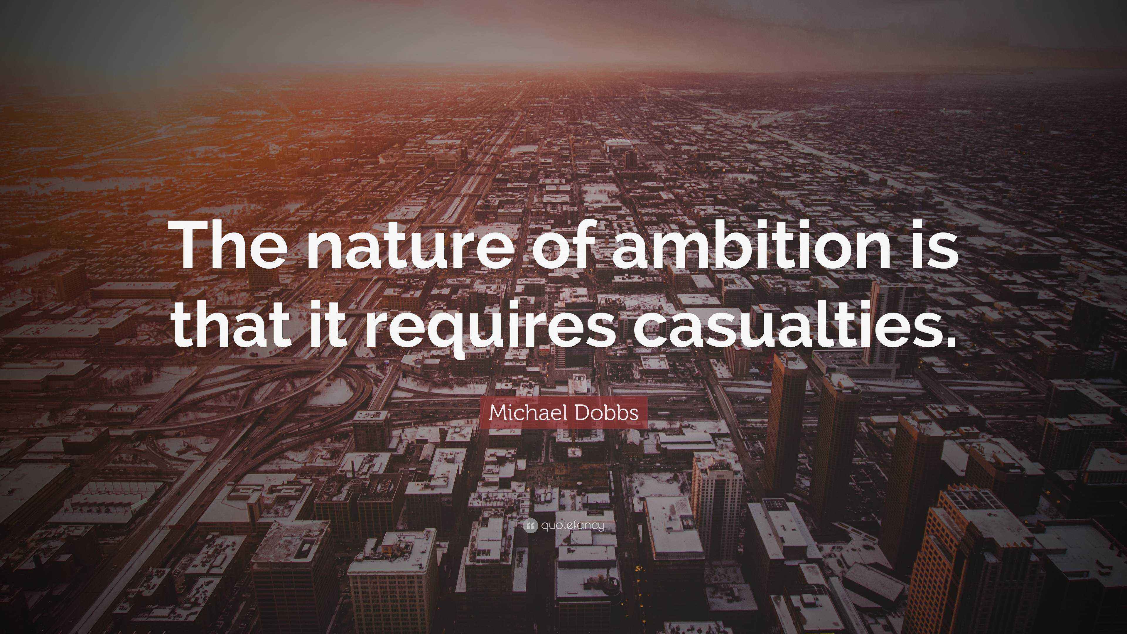 Michael Dobbs Quote: “The nature of ambition is that it requires ...