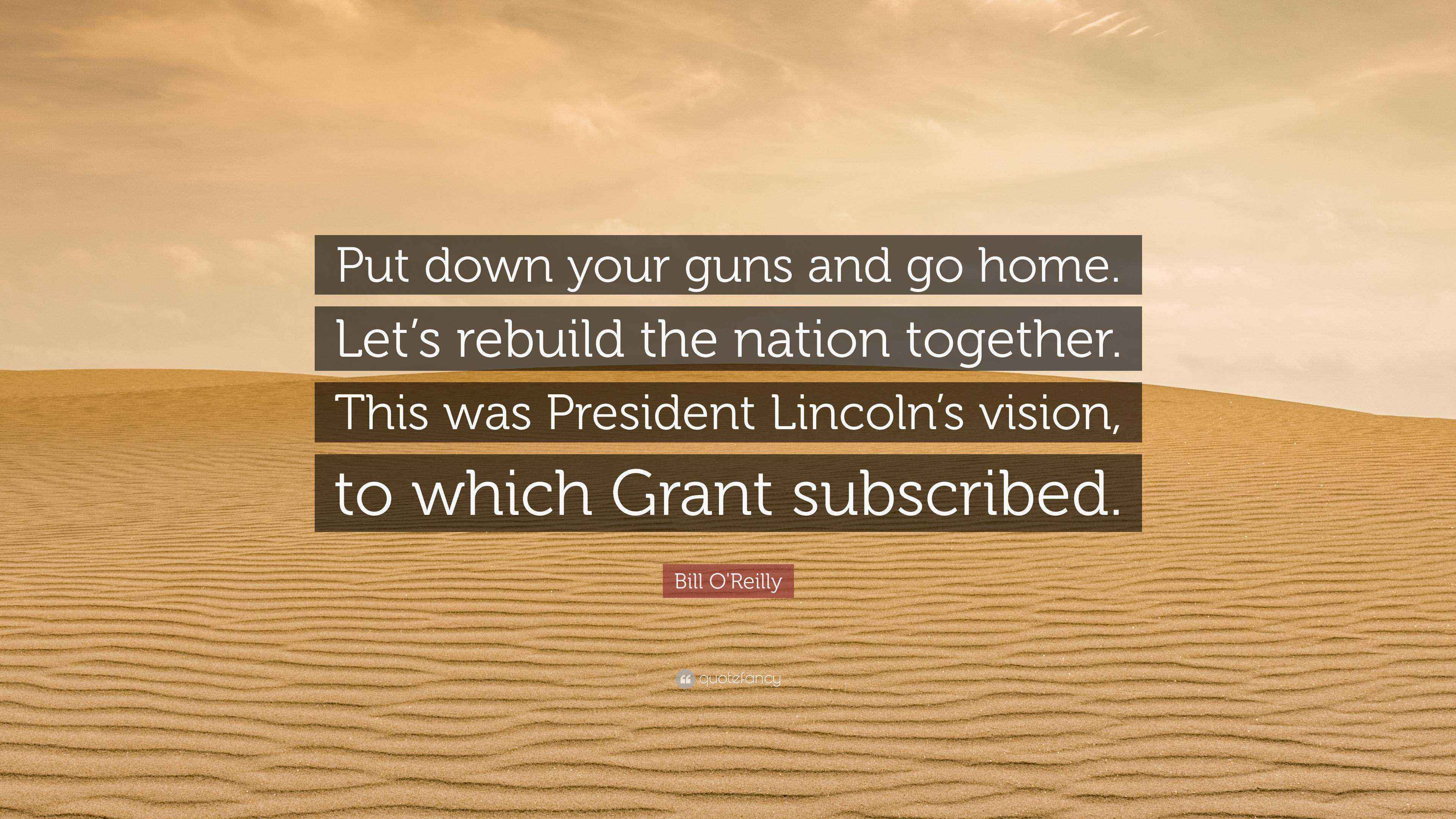 Bill O'Reilly Quote: “Put down your guns and go home. Let’s rebuild the nation together. This ...