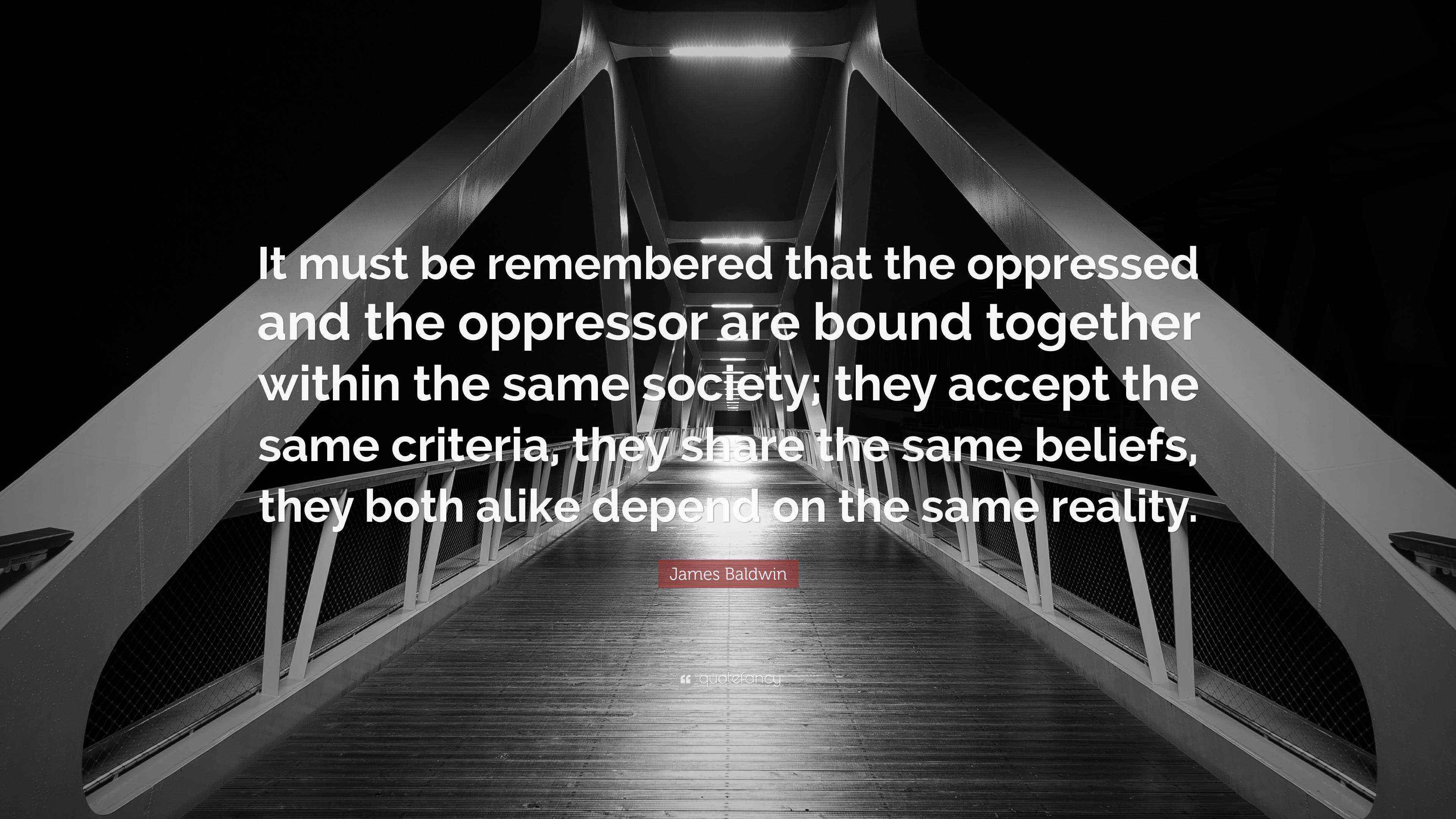 James Baldwin Quote: “It must be remembered that the oppressed and the ...