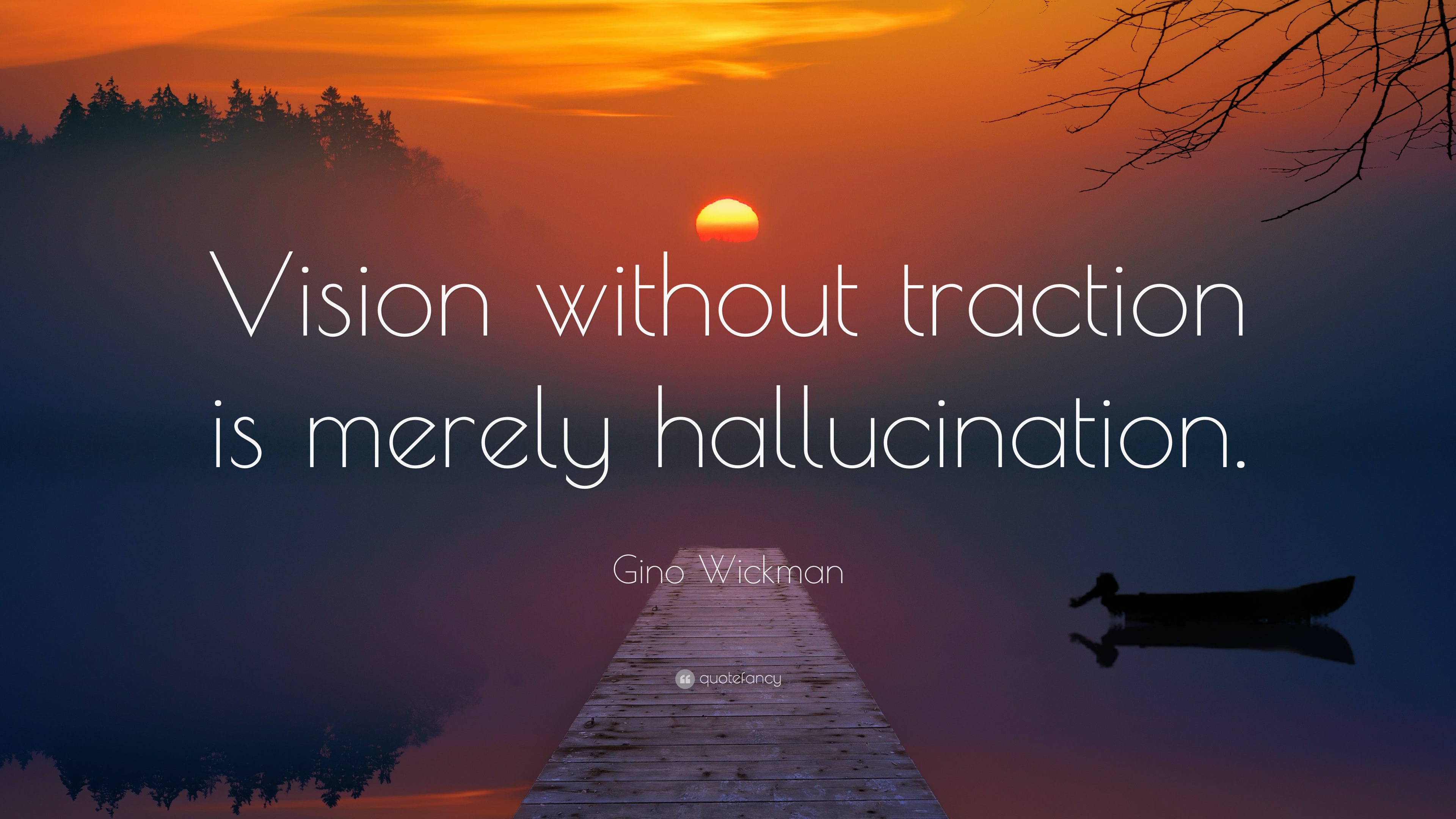 Gino Wickman Quote: “Vision without traction is merely hallucination.”