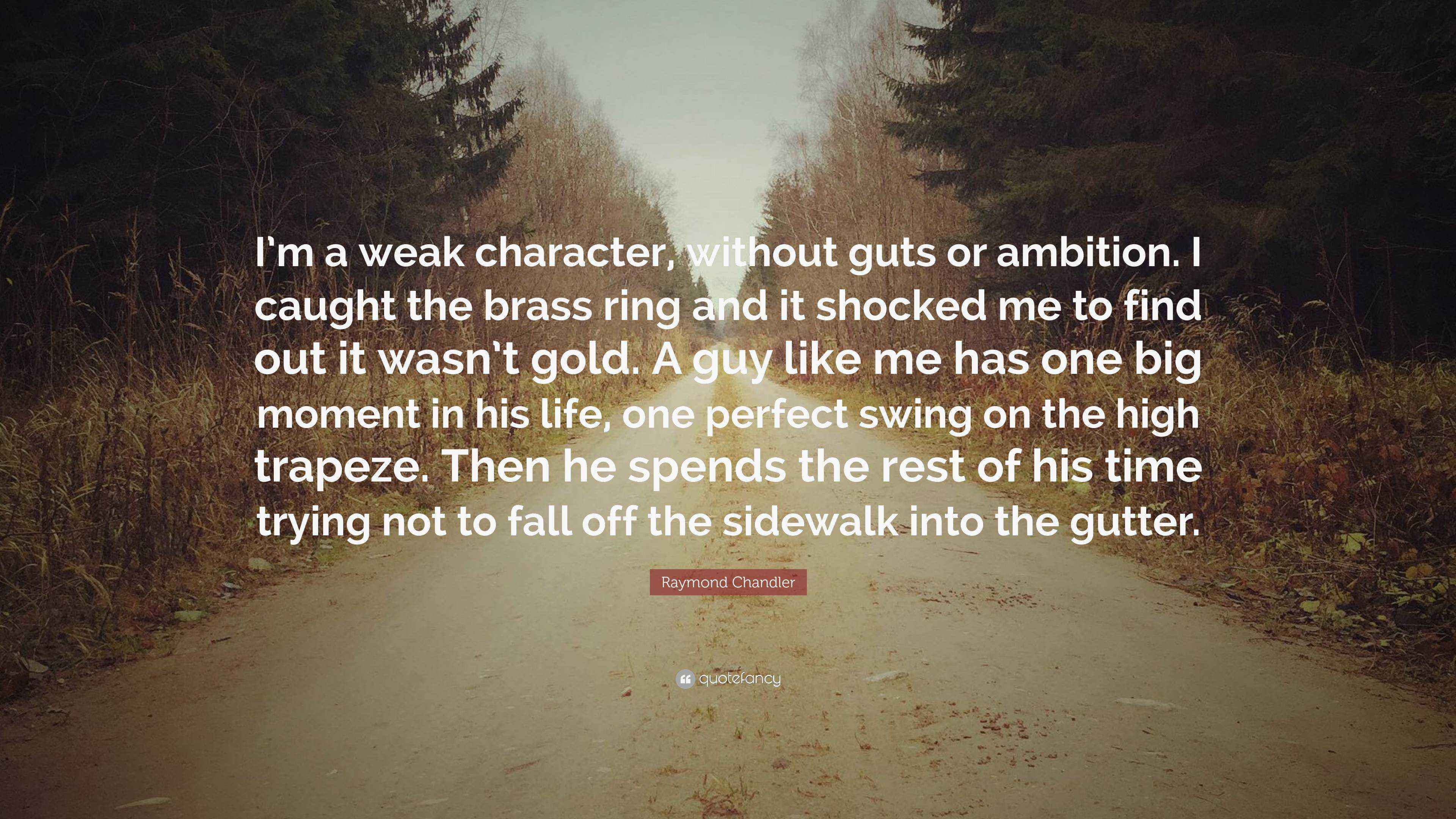 Raymond Chandler Quote: “I’m a weak character, without guts or ambition ...