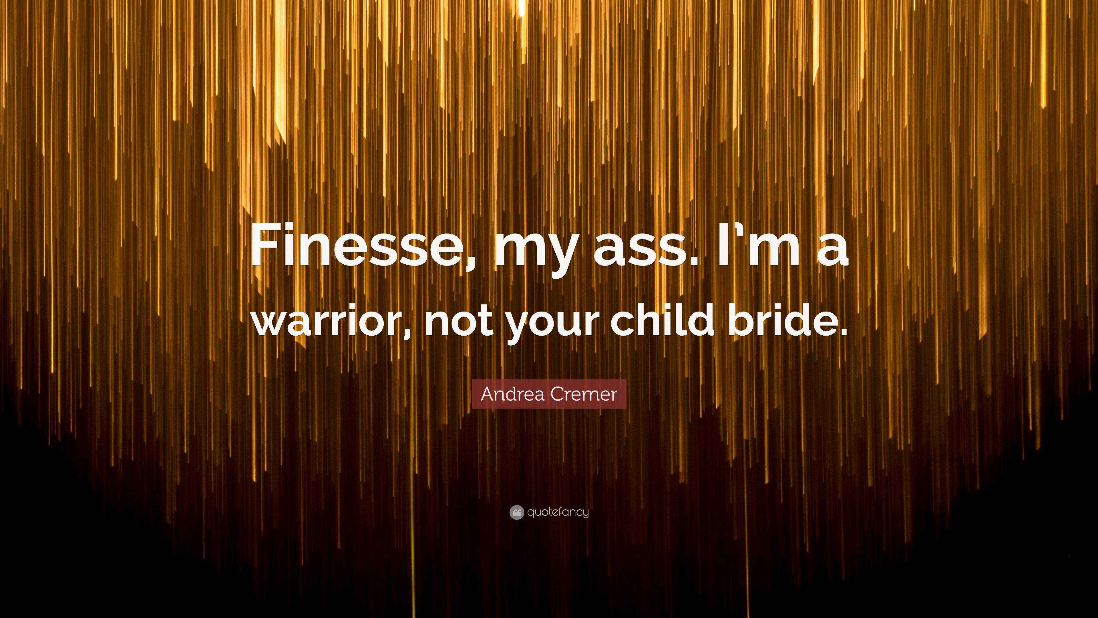 Andrea Cremer Quote: “Finesse, my ass. I’m a warrior, not your child ...