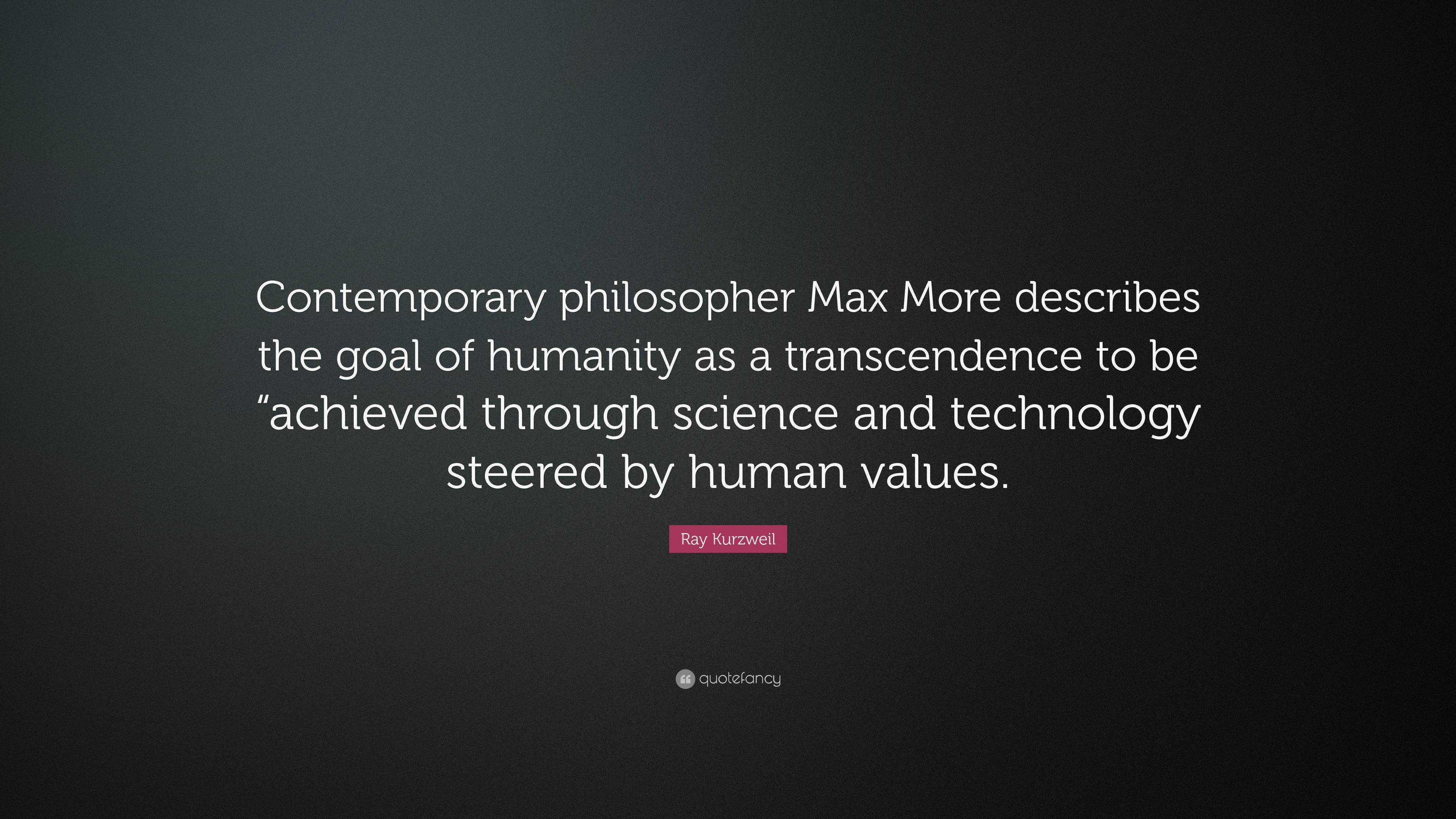 Ray Kurzweil Quote: “Contemporary philosopher Max More describes the ...