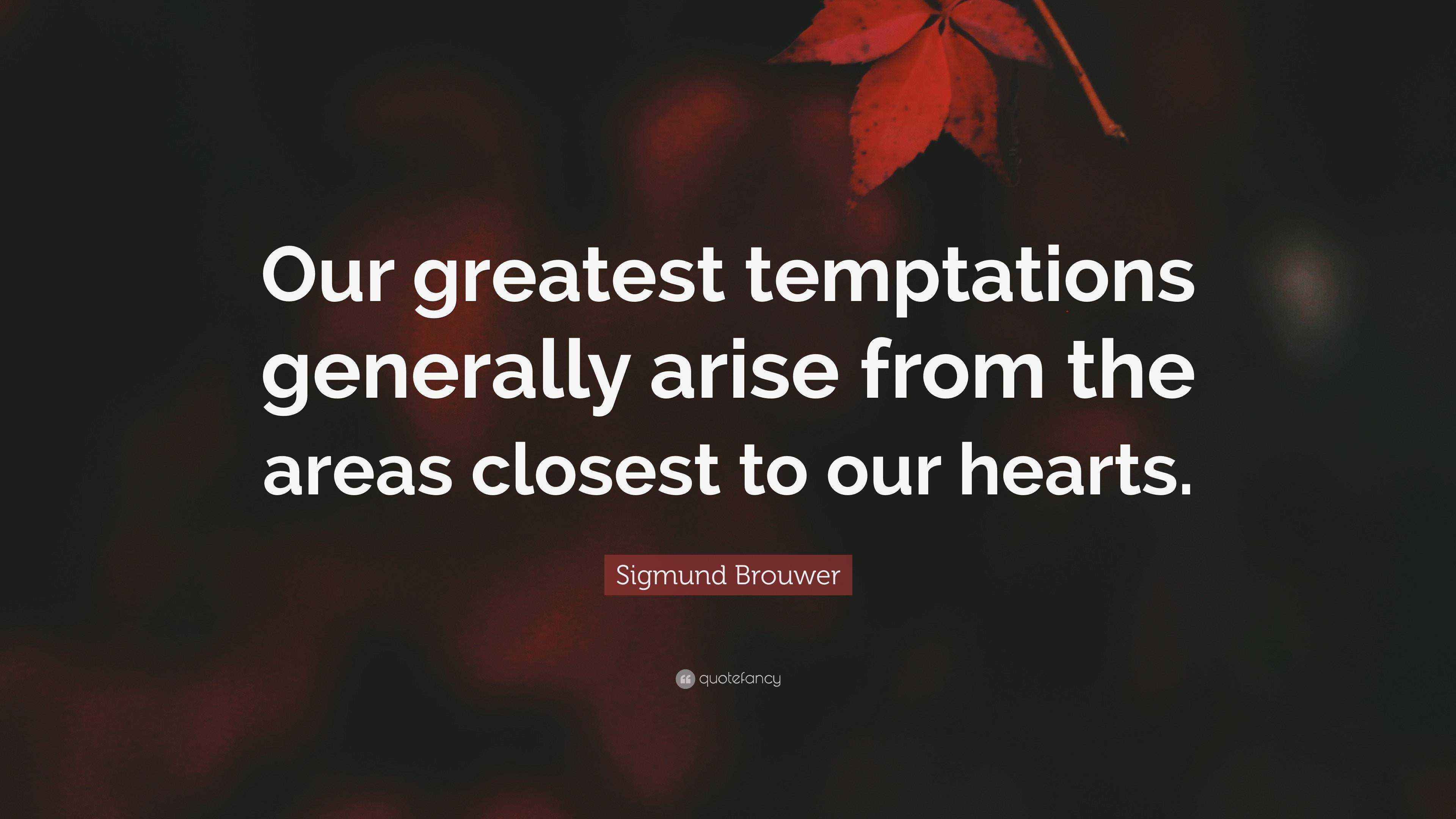 Sigmund Brouwer Quote: “Our greatest temptations generally arise from ...