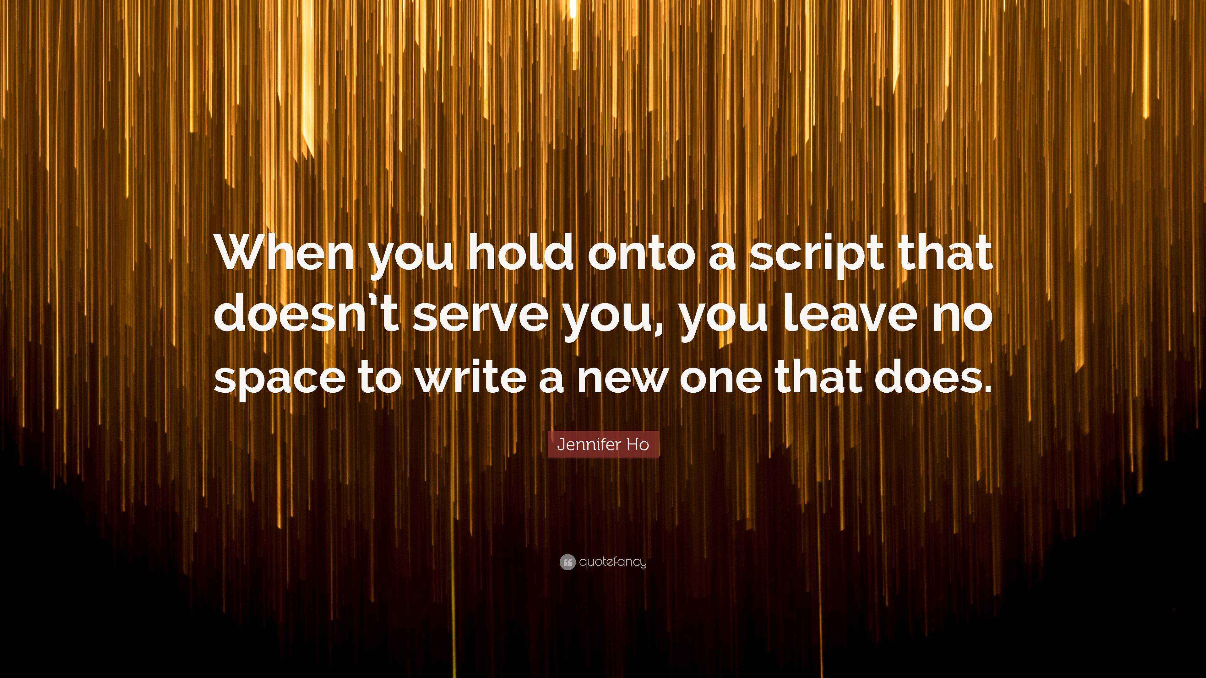 Jennifer Ho Quote: “When you hold onto a script that doesn’t serve you ...