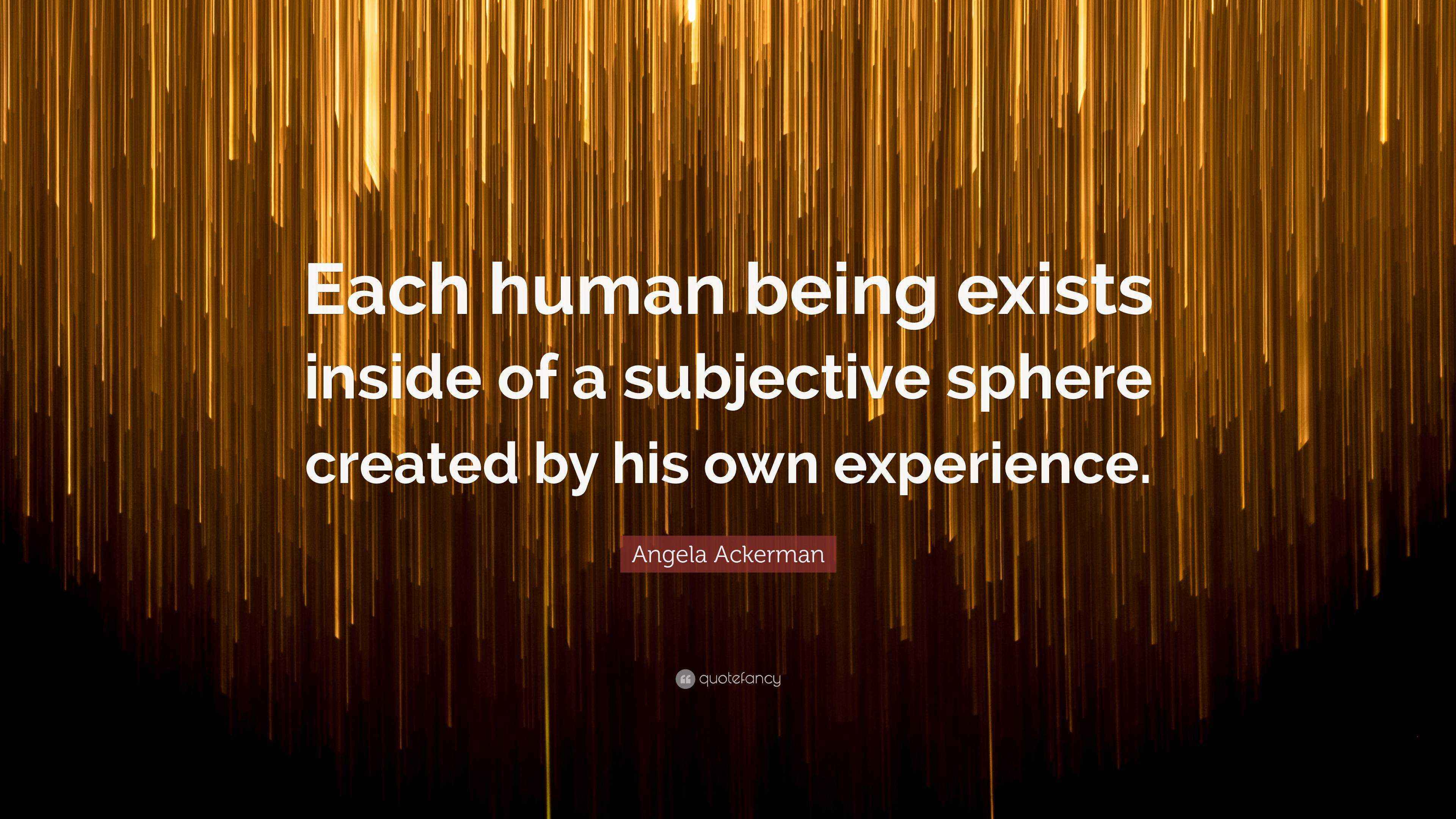 Angela Ackerman Quote: “Each human being exists inside of a subjective ...