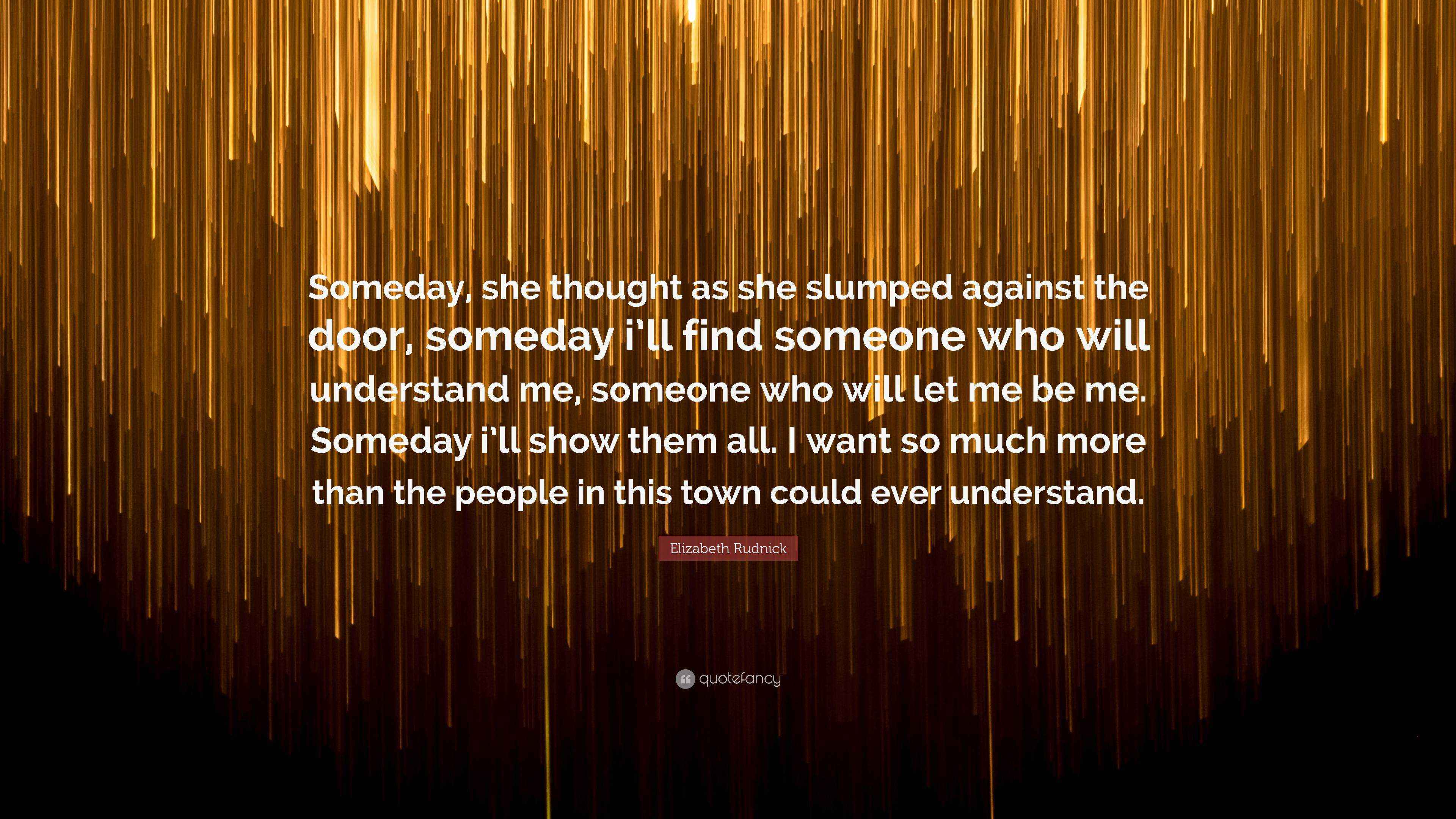 Elizabeth Rudnick Quote: “Someday, she thought as she slumped against ...