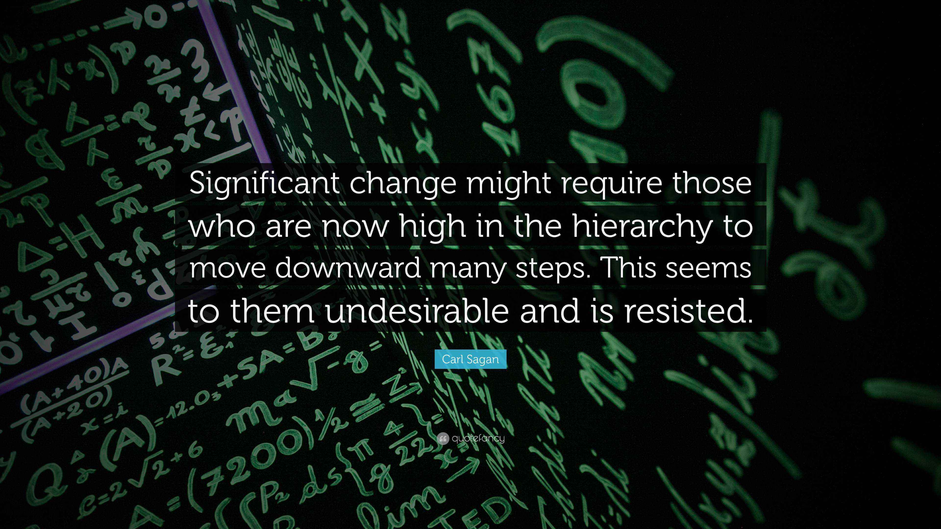 Carl Sagan Quote: “Significant change might require those who are now ...