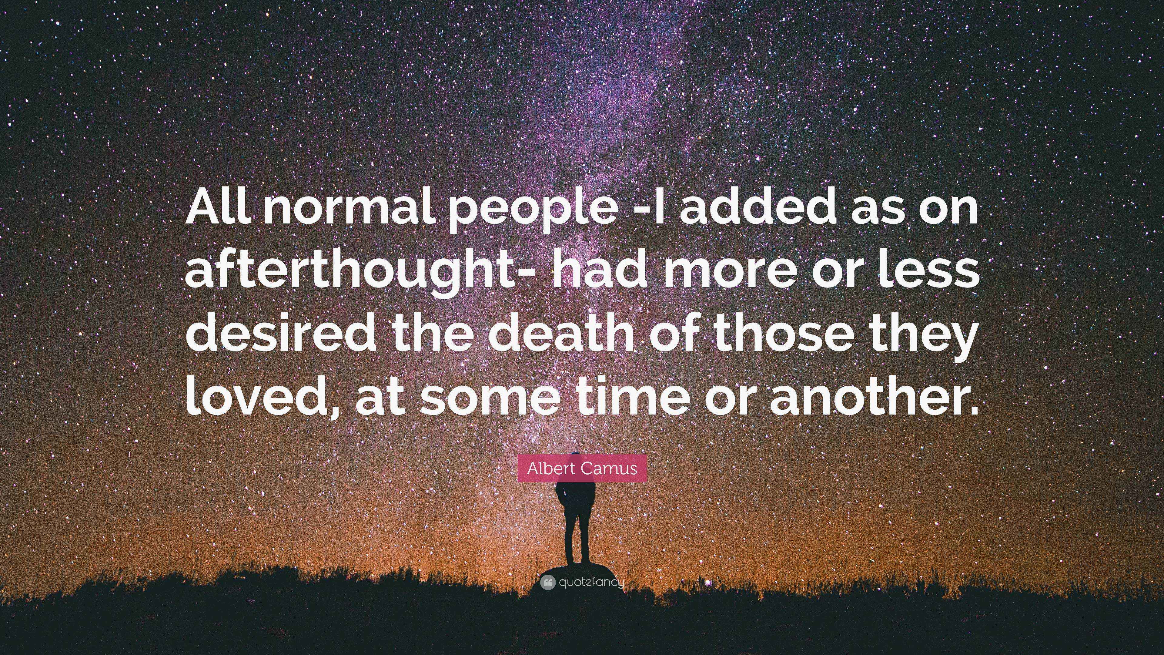 Albert Camus Quote: “All normal people -I added as on afterthought- had ...