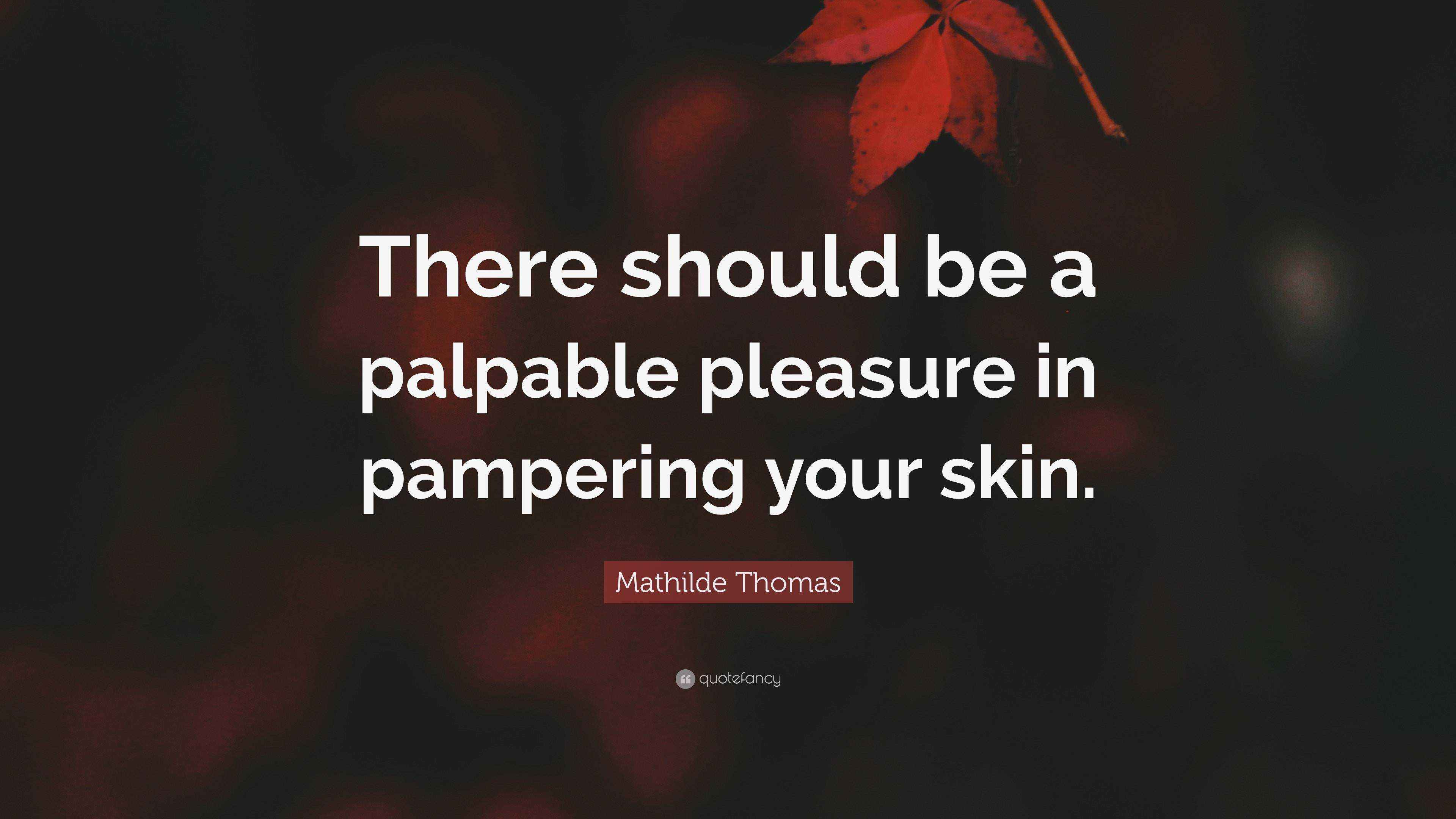 Mathilde Thomas Quote: “There should be a palpable pleasure in ...