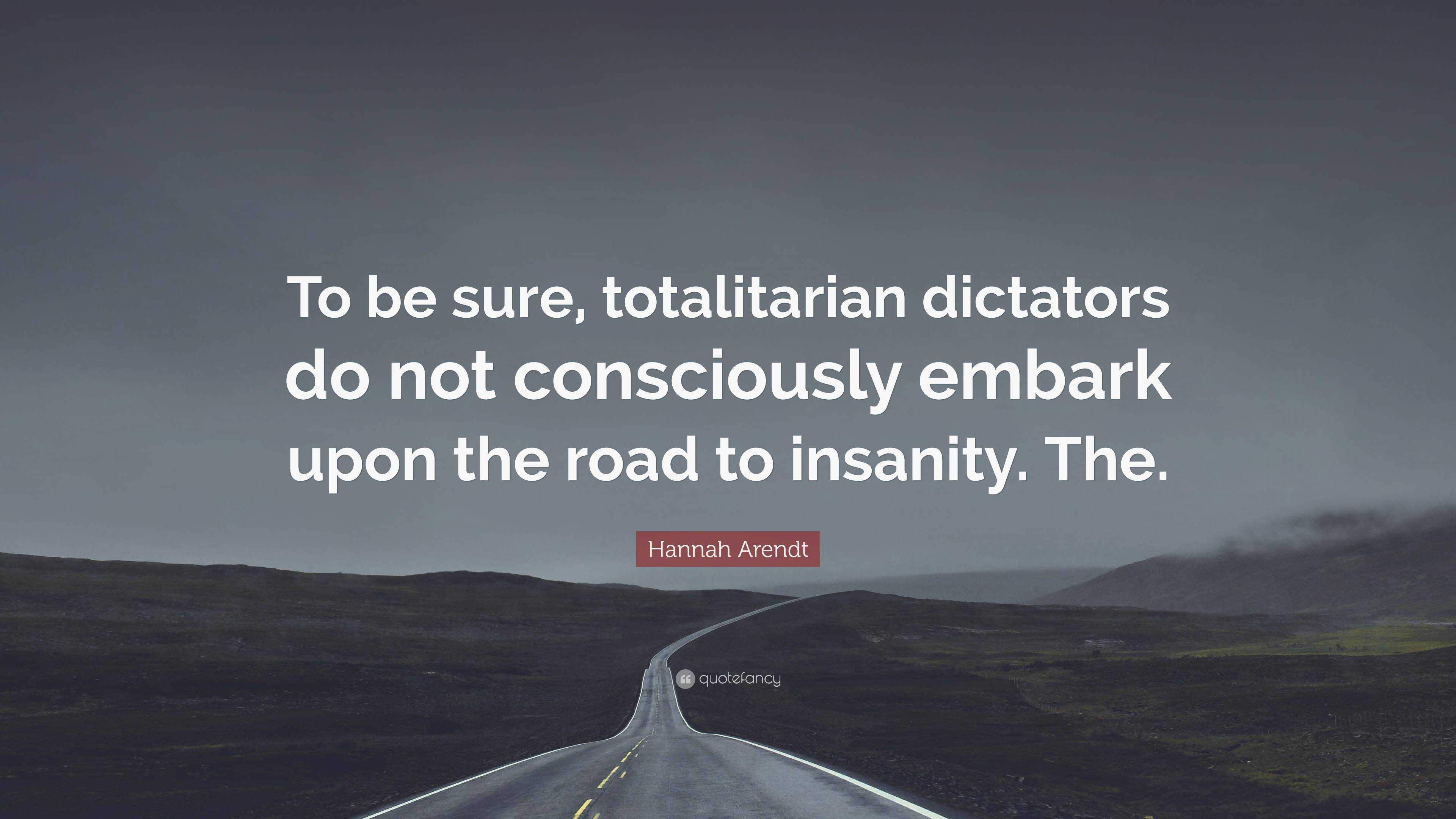 Hannah Arendt Quote: “To be sure, totalitarian dictators do not ...