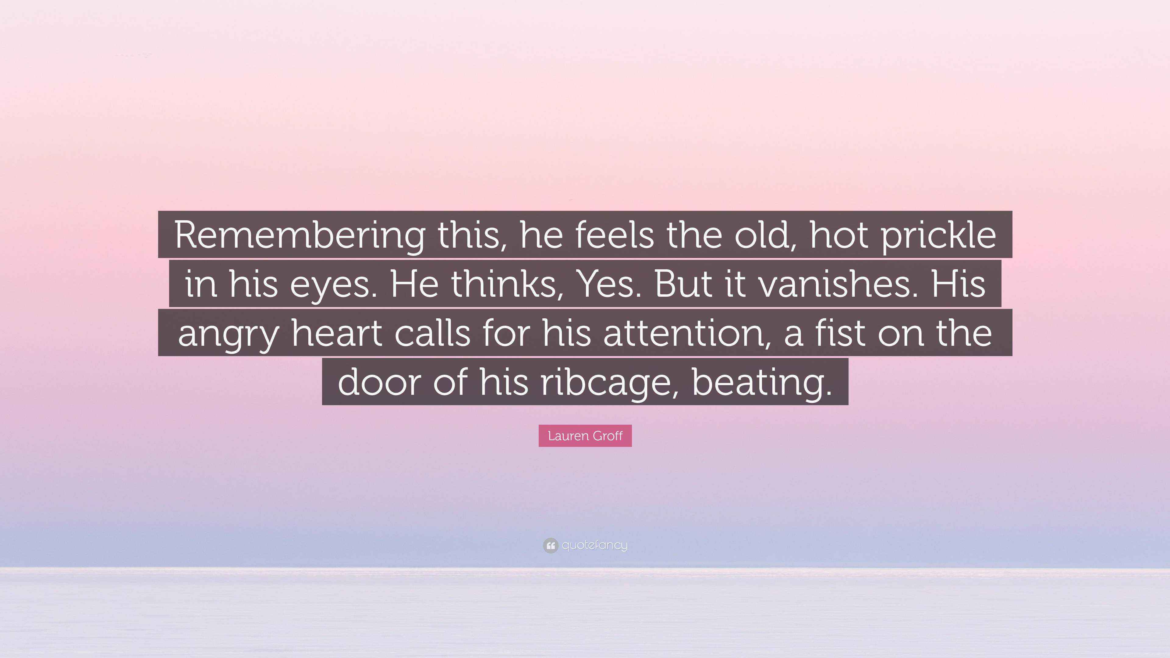Lauren Groff Quote: “Remembering this, he feels the old, hot prickle in ...