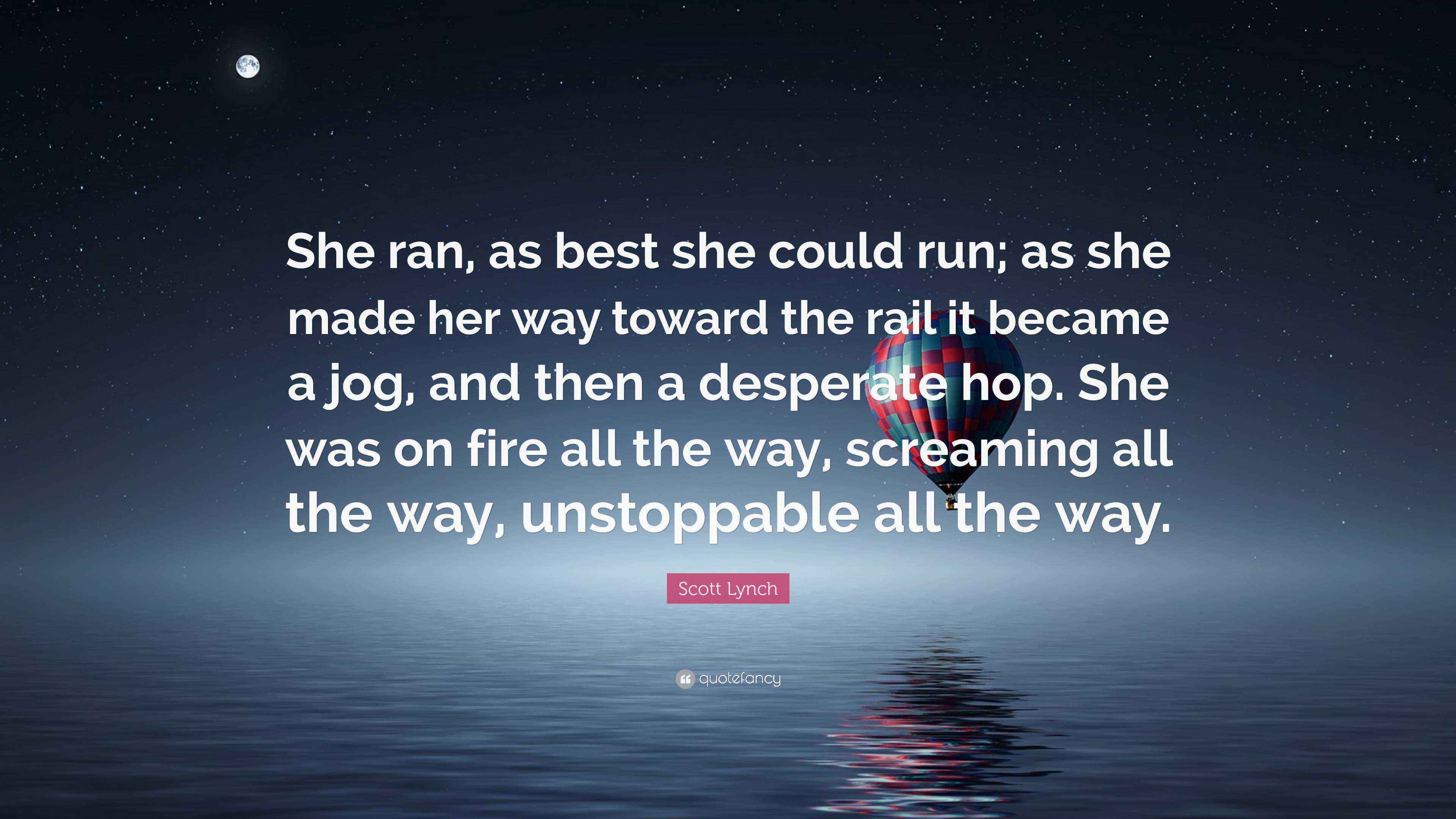 Scott Lynch Quote: “She ran, as best she could run; as she made her way ...