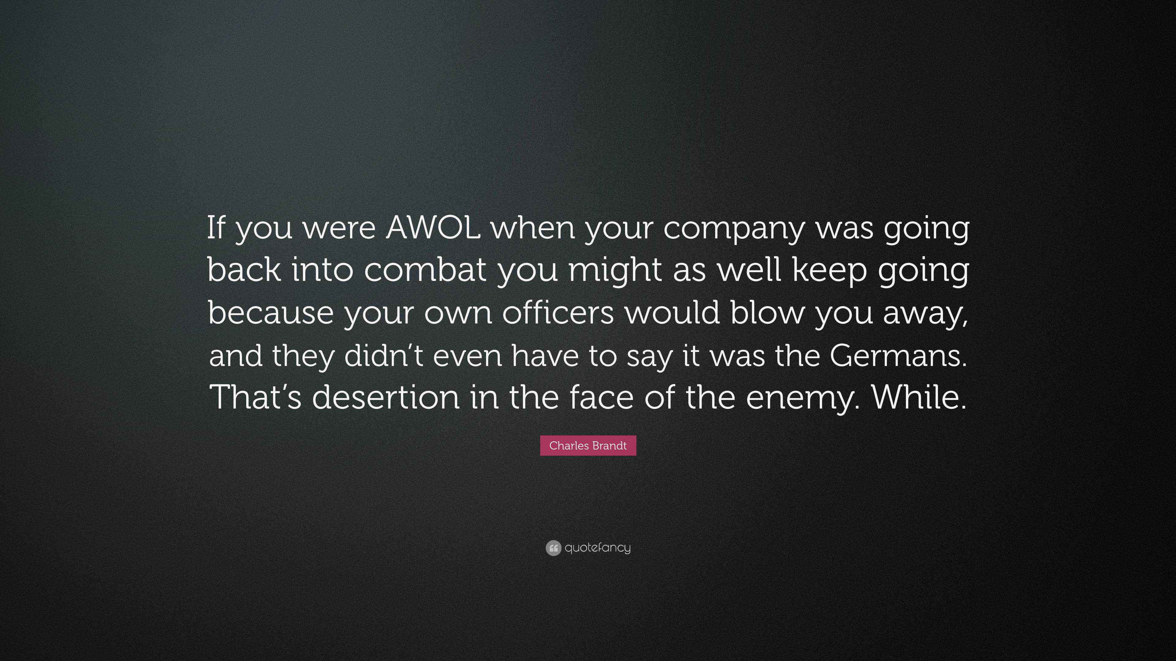 Charles Brandt Quote: “If you were AWOL when your company was going ...