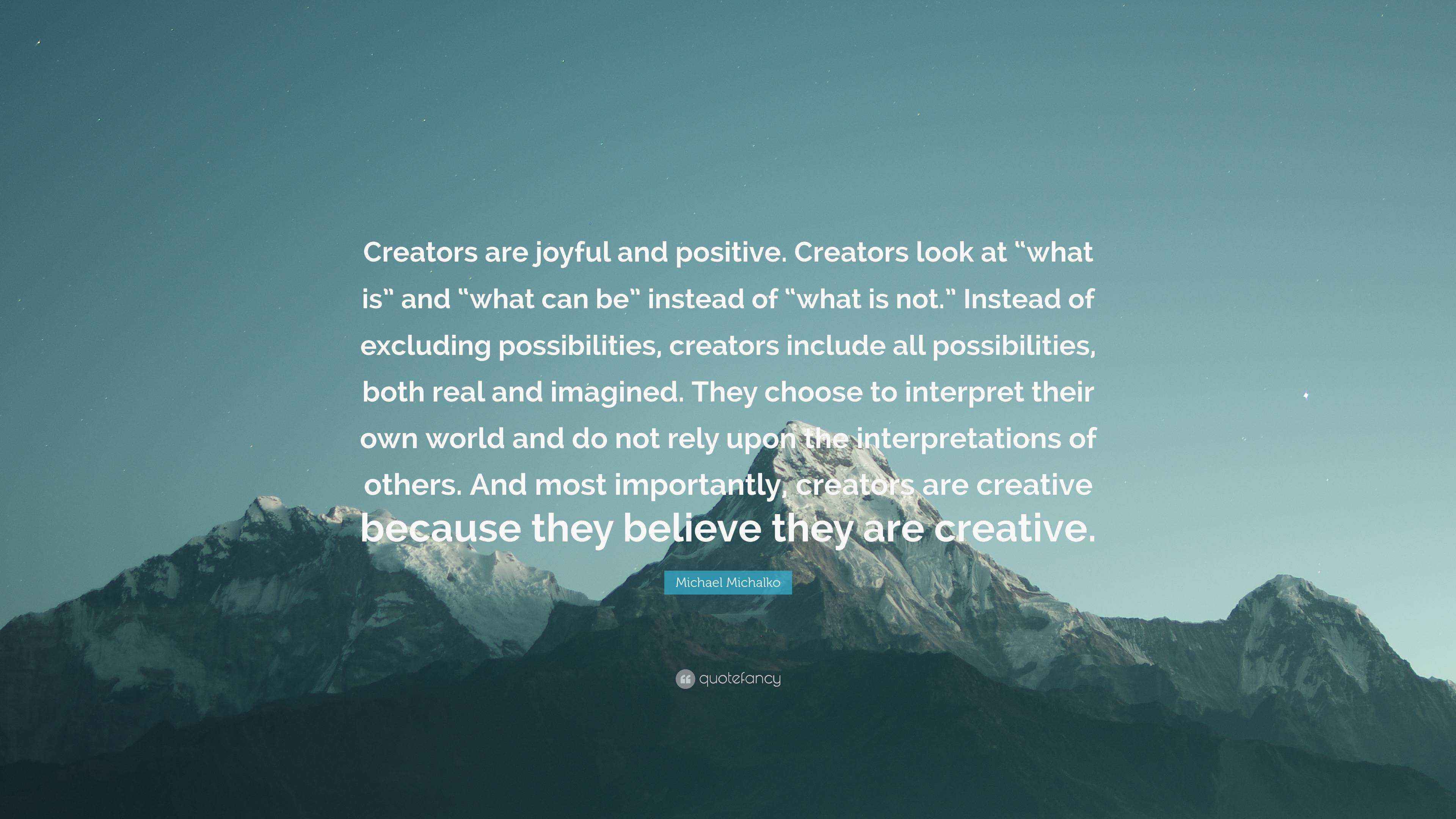 Michael Michalko Quote: “Creators are joyful and positive. Creators ...