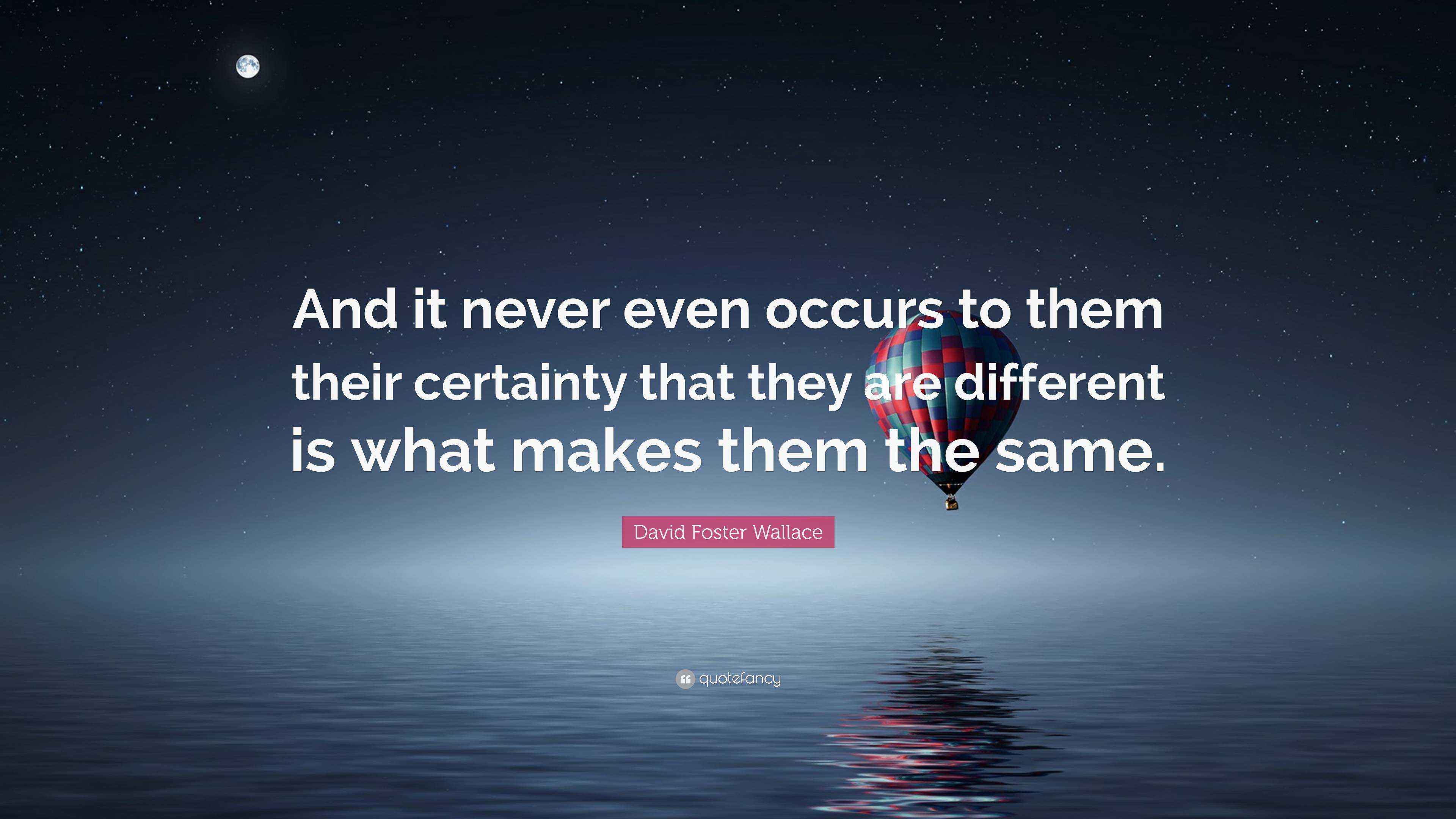 David Foster Wallace Quote: “And it never even occurs to them their ...