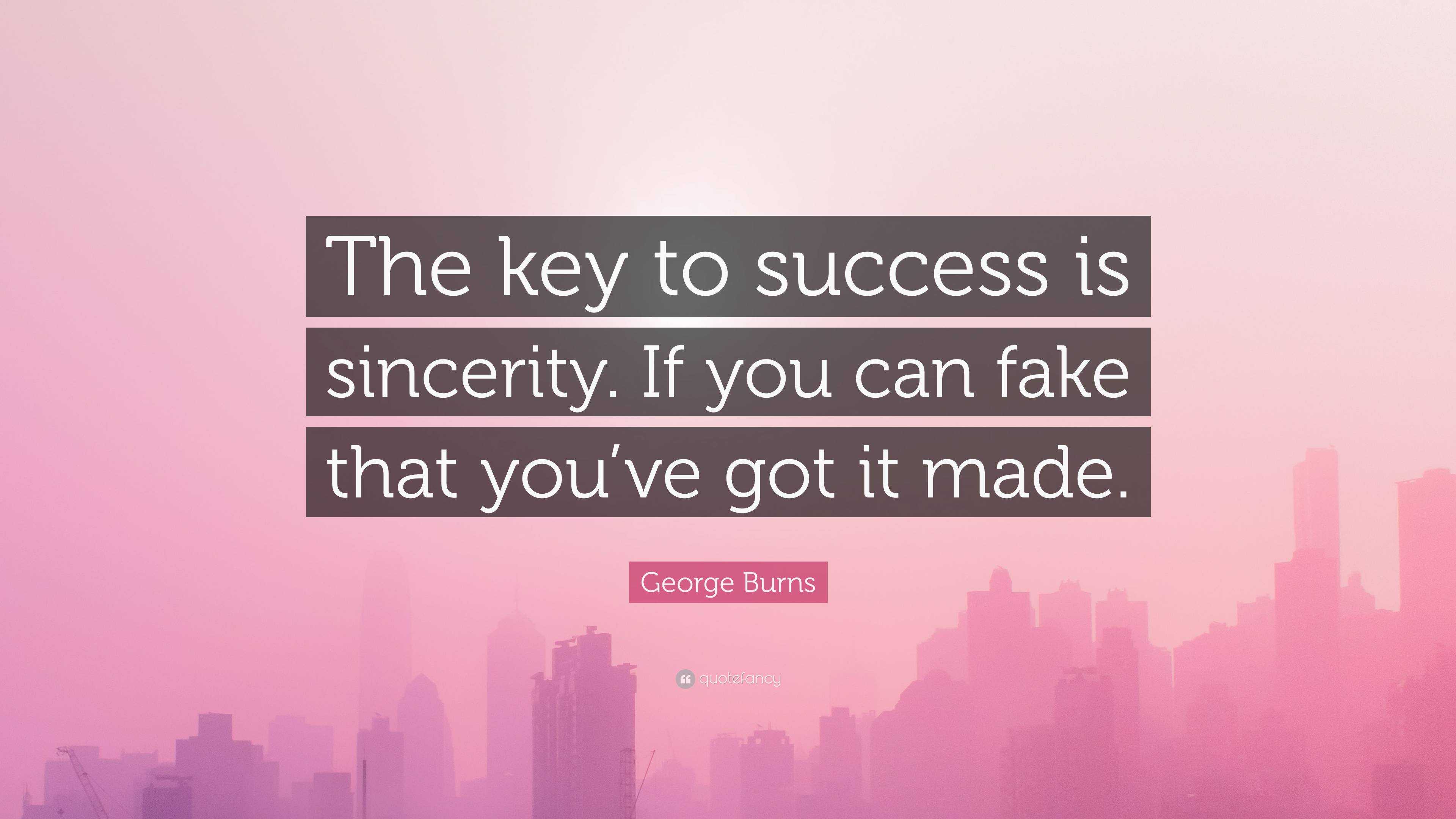 George Burns Quote: “The key to success is sincerity. If you can fake ...