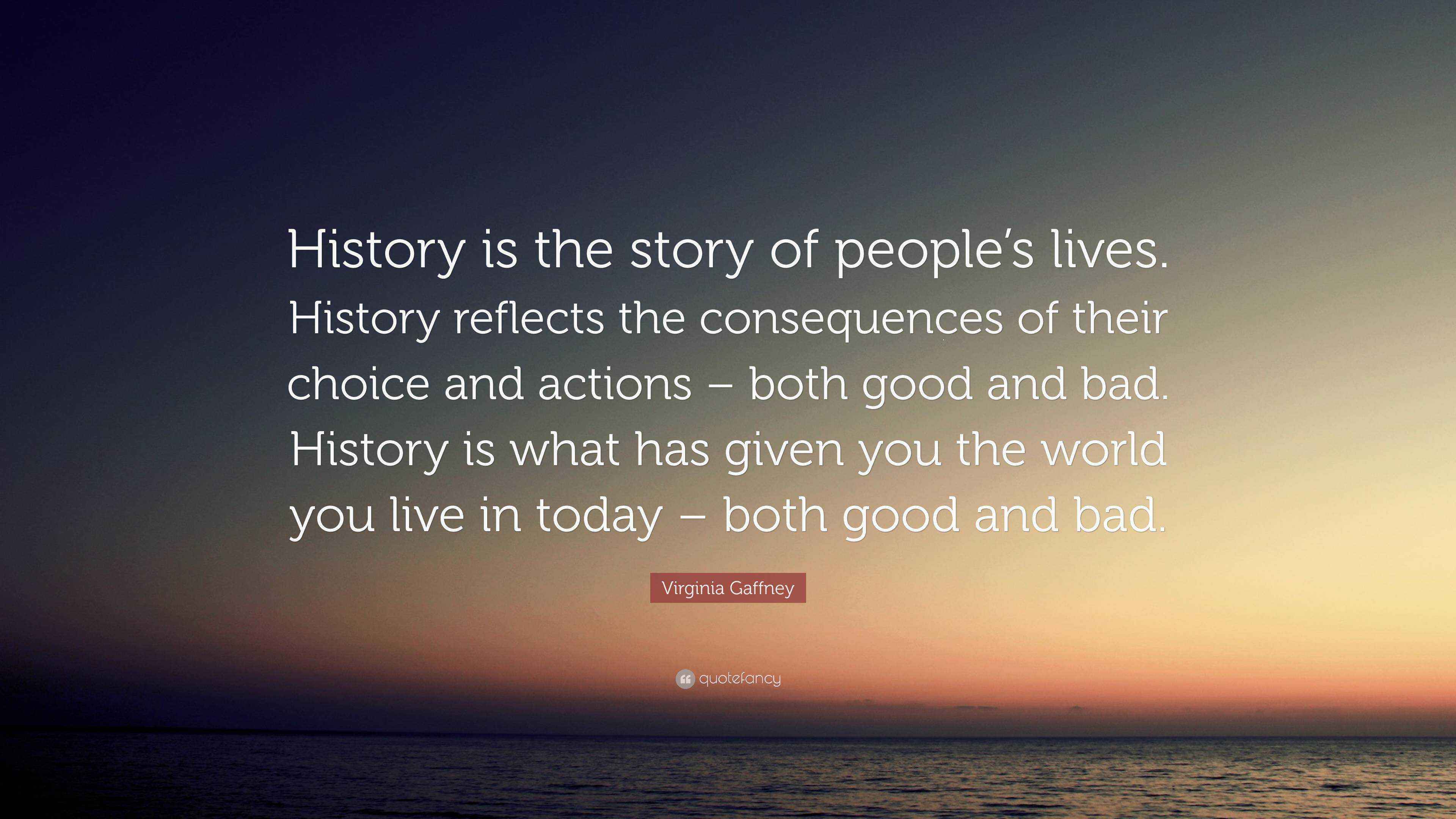 Virginia Gaffney Quote: “History is the story of people’s lives ...