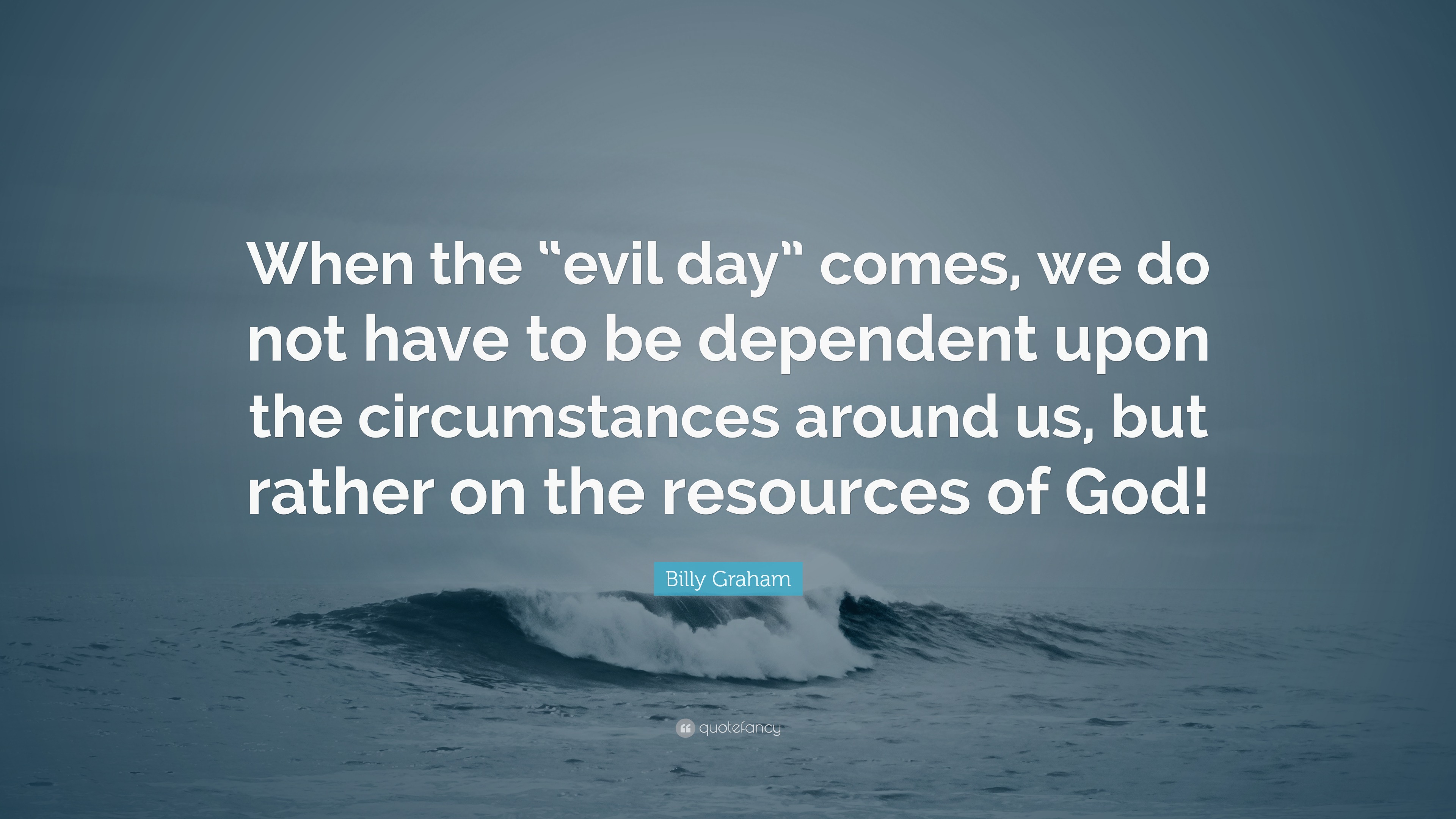 Billy Graham Quote: “When the “evil day” comes, we do not have to be ...