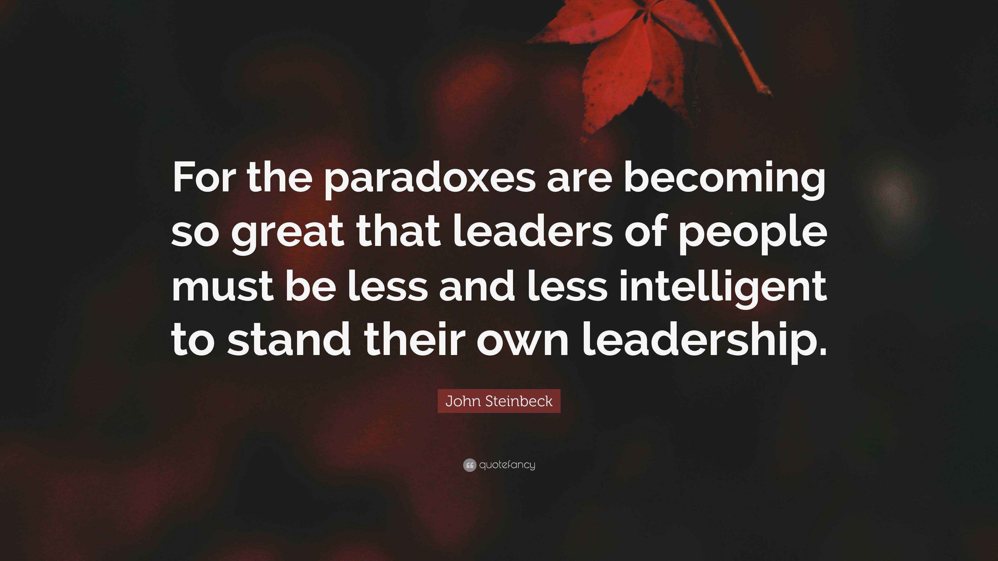 John Steinbeck Quote: “For the paradoxes are becoming so great that ...