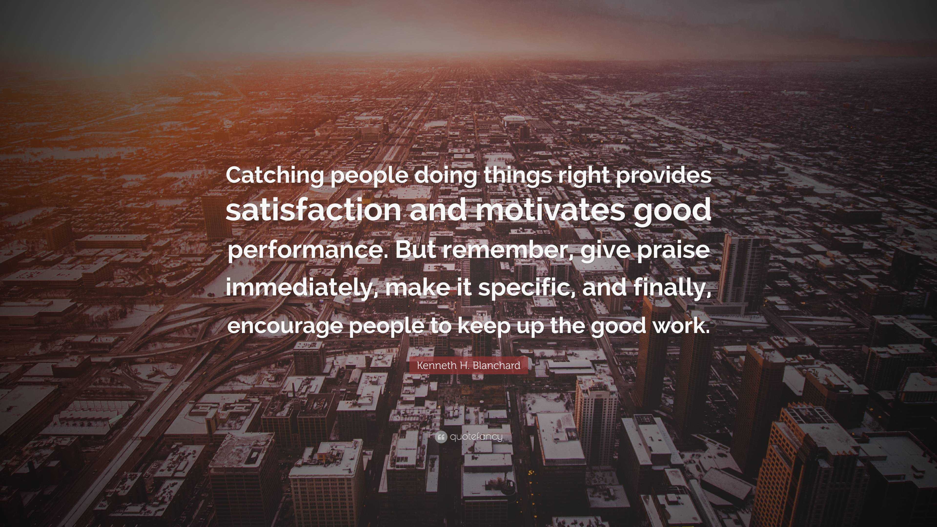 Kenneth H. Blanchard Quote: “Catching people doing things right ...