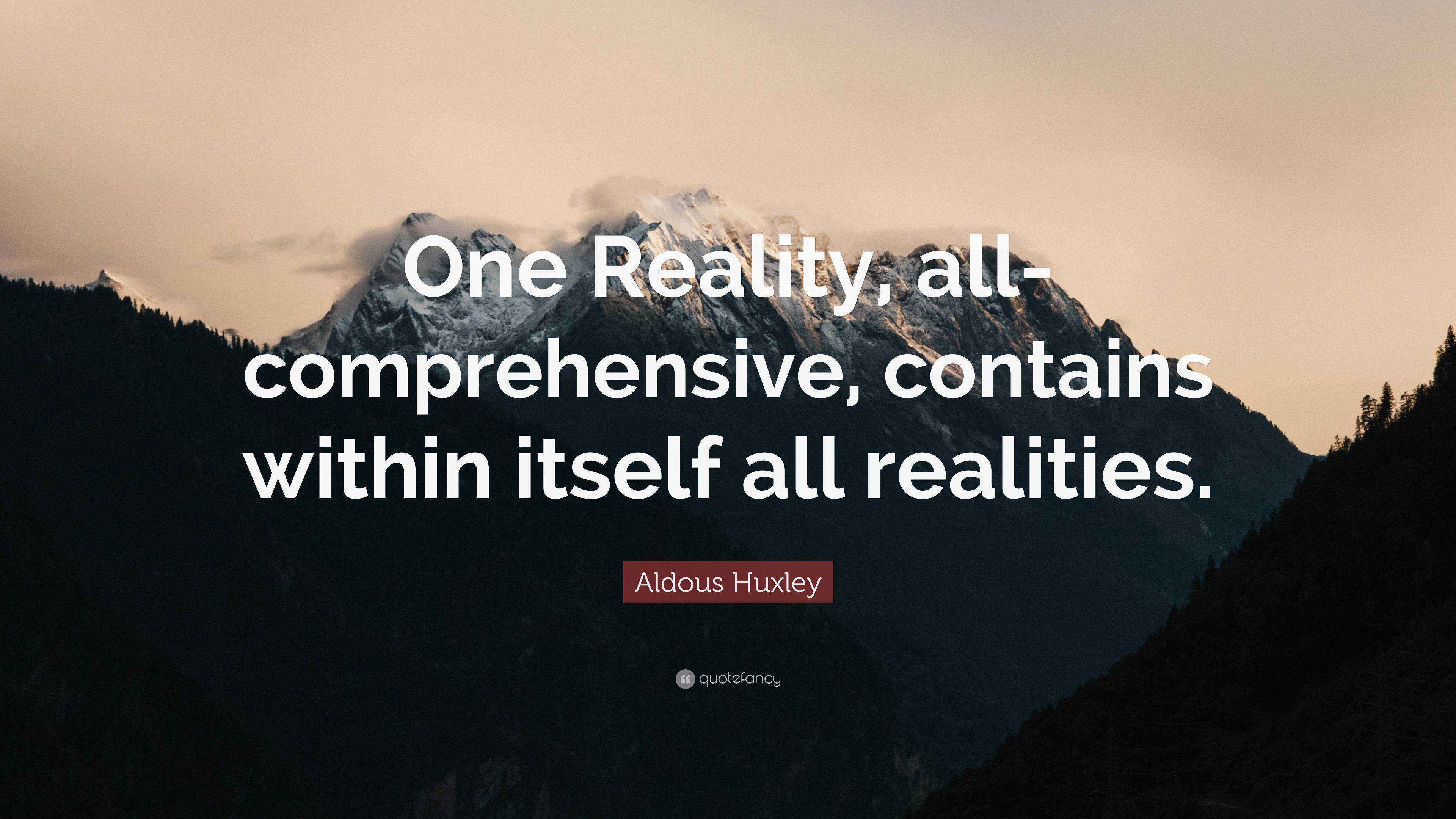 Aldous Huxley Quote: “One Reality, all-comprehensive, contains within ...