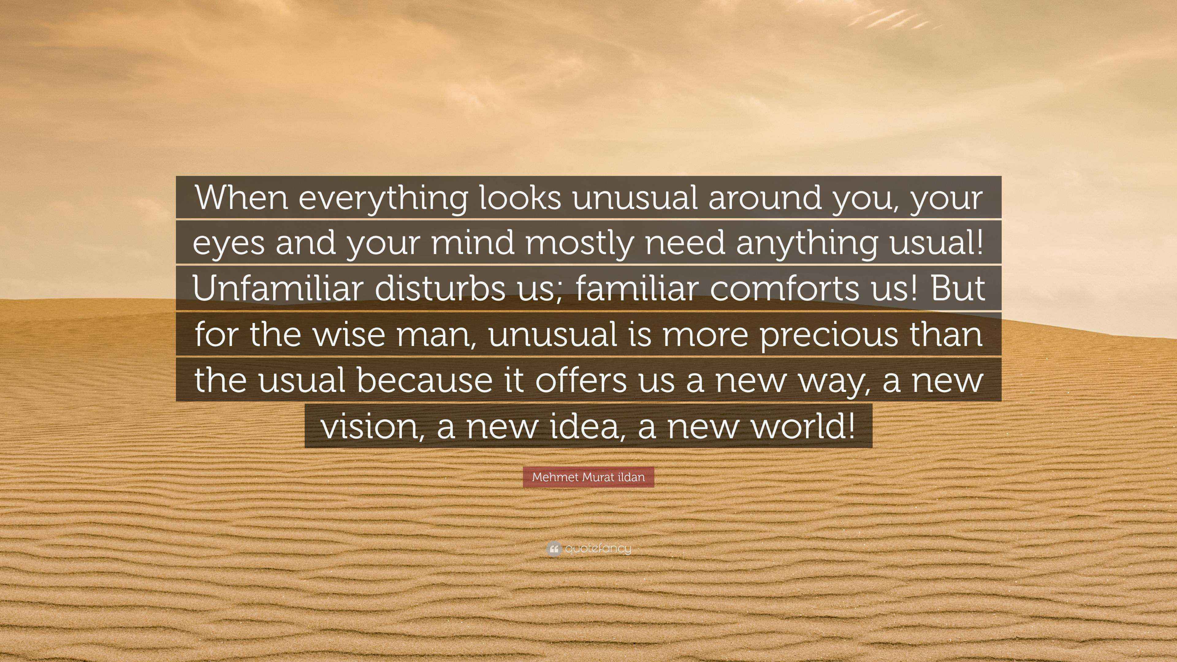 Mehmet Murat ildan Quote: “When everything looks unusual around you ...
