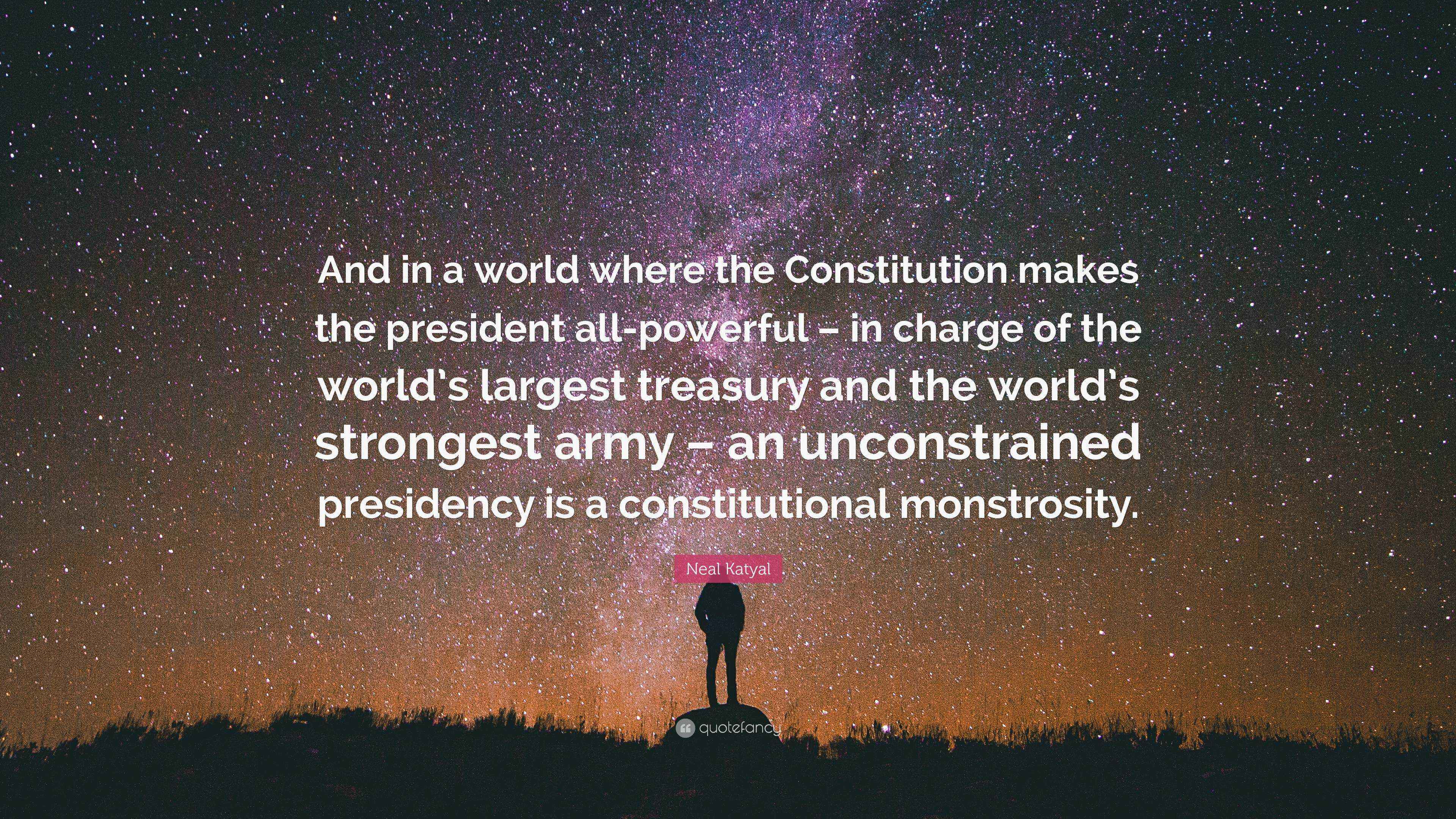 Neal Katyal Quote: “And in a world where the Constitution makes the ...