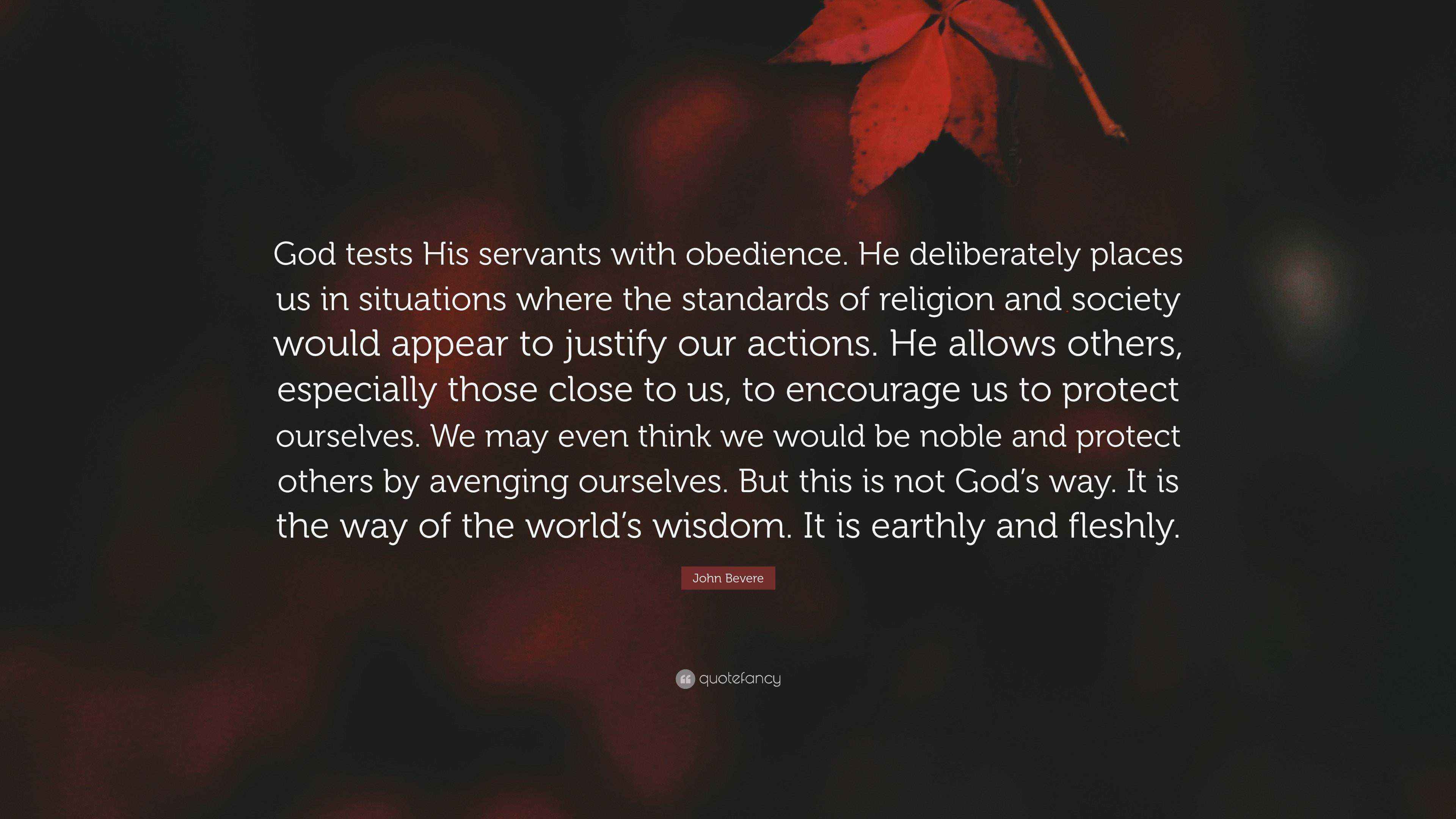 John Bevere Quote: “God tests His servants with obedience. He ...