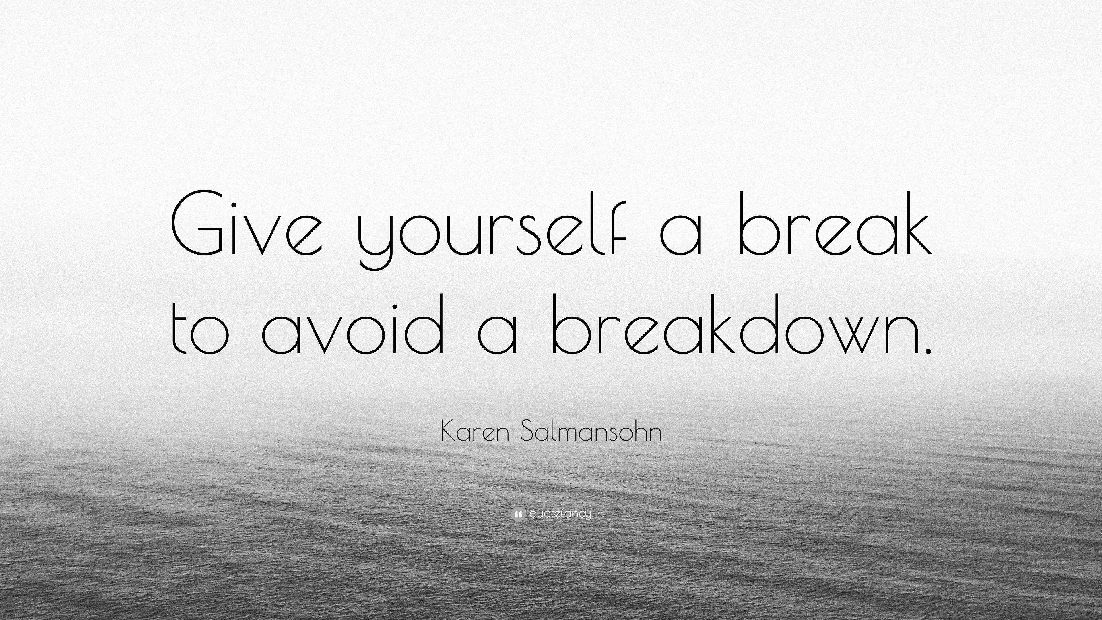 Karen Salmansohn Quote: “Give yourself a break to avoid a breakdown.”