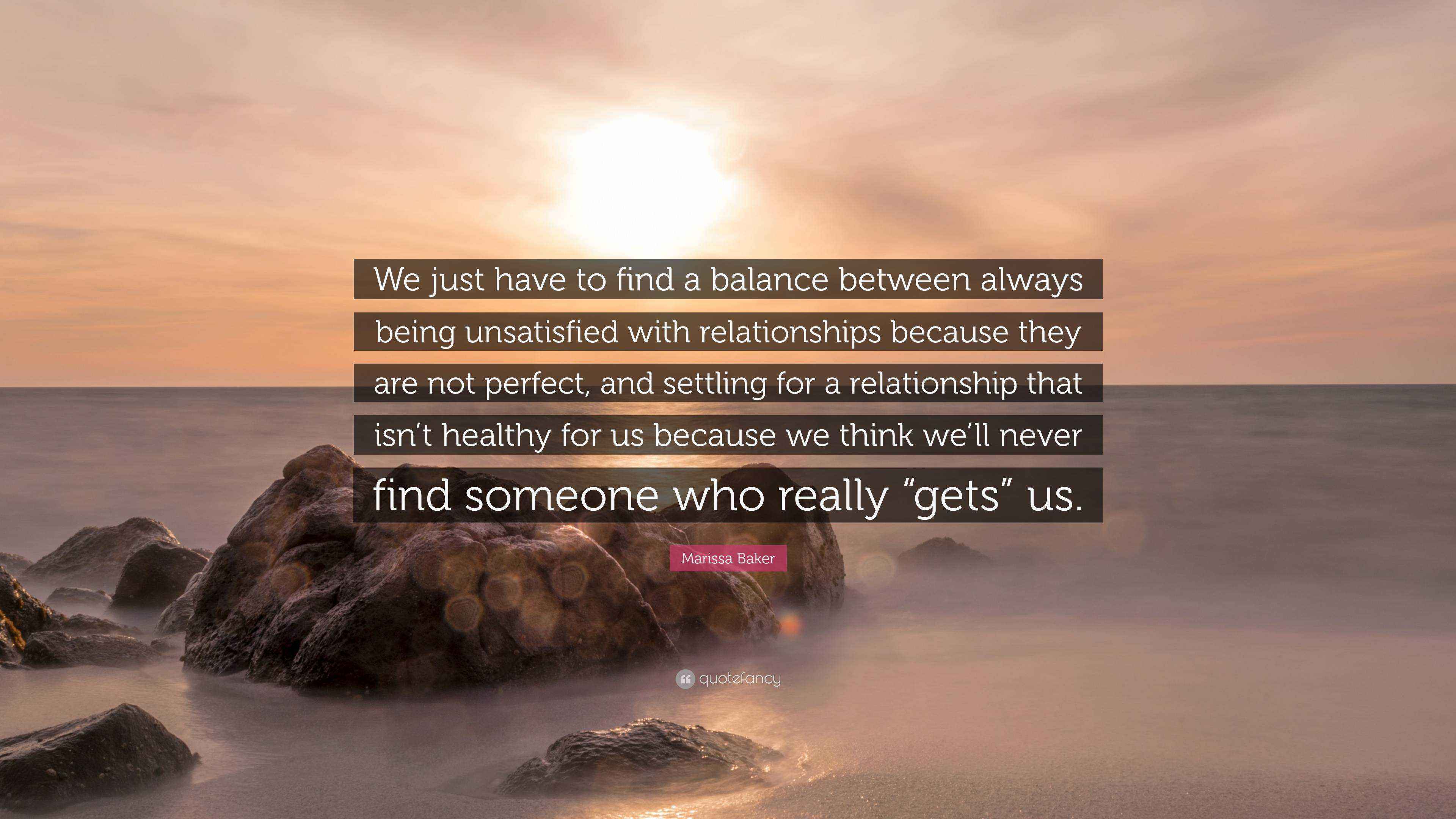 Marissa Baker Quote: “We just have to find a balance between always ...