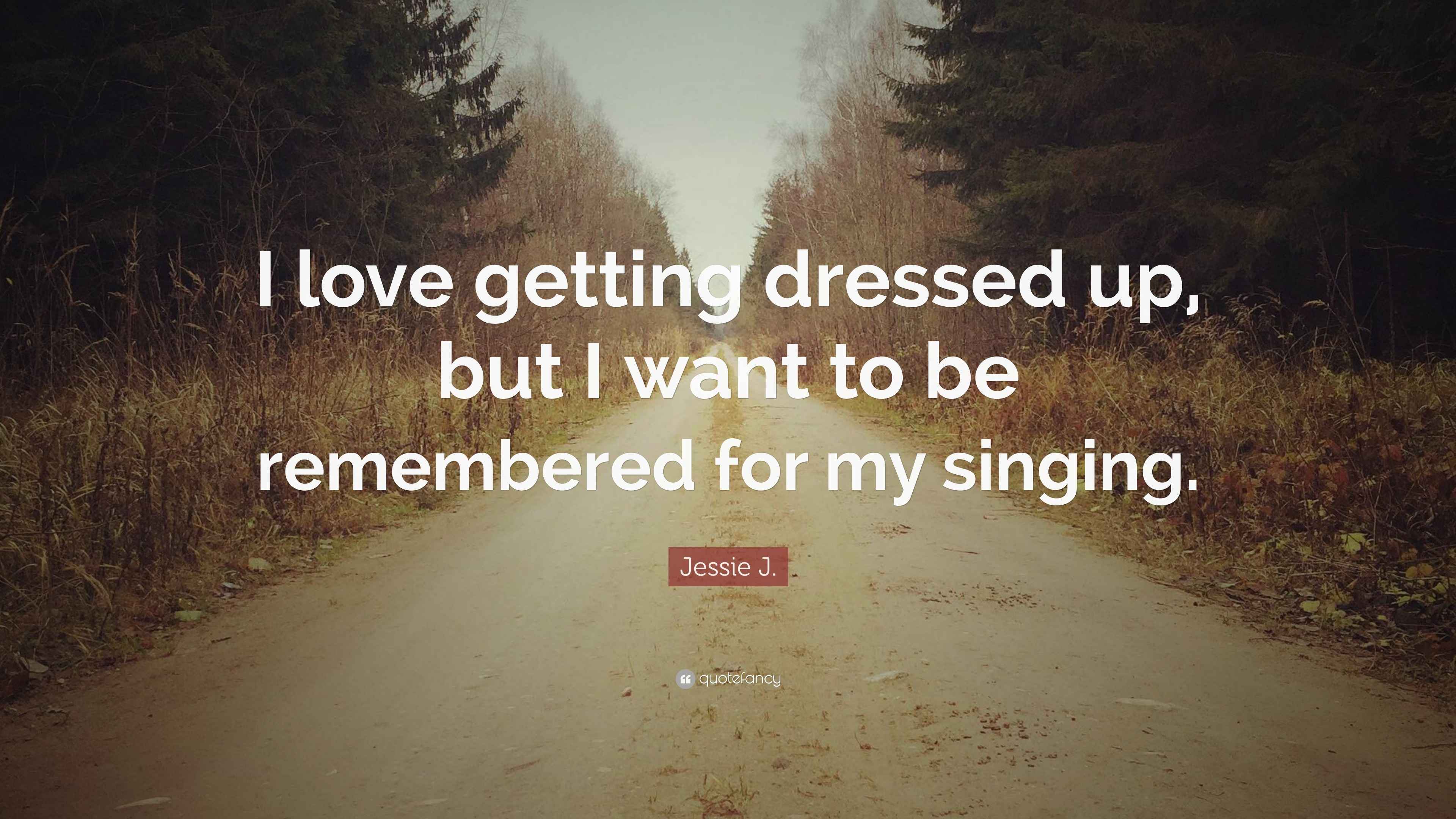 Jessie J. Quote: “I love getting dressed up, but I want to be ...