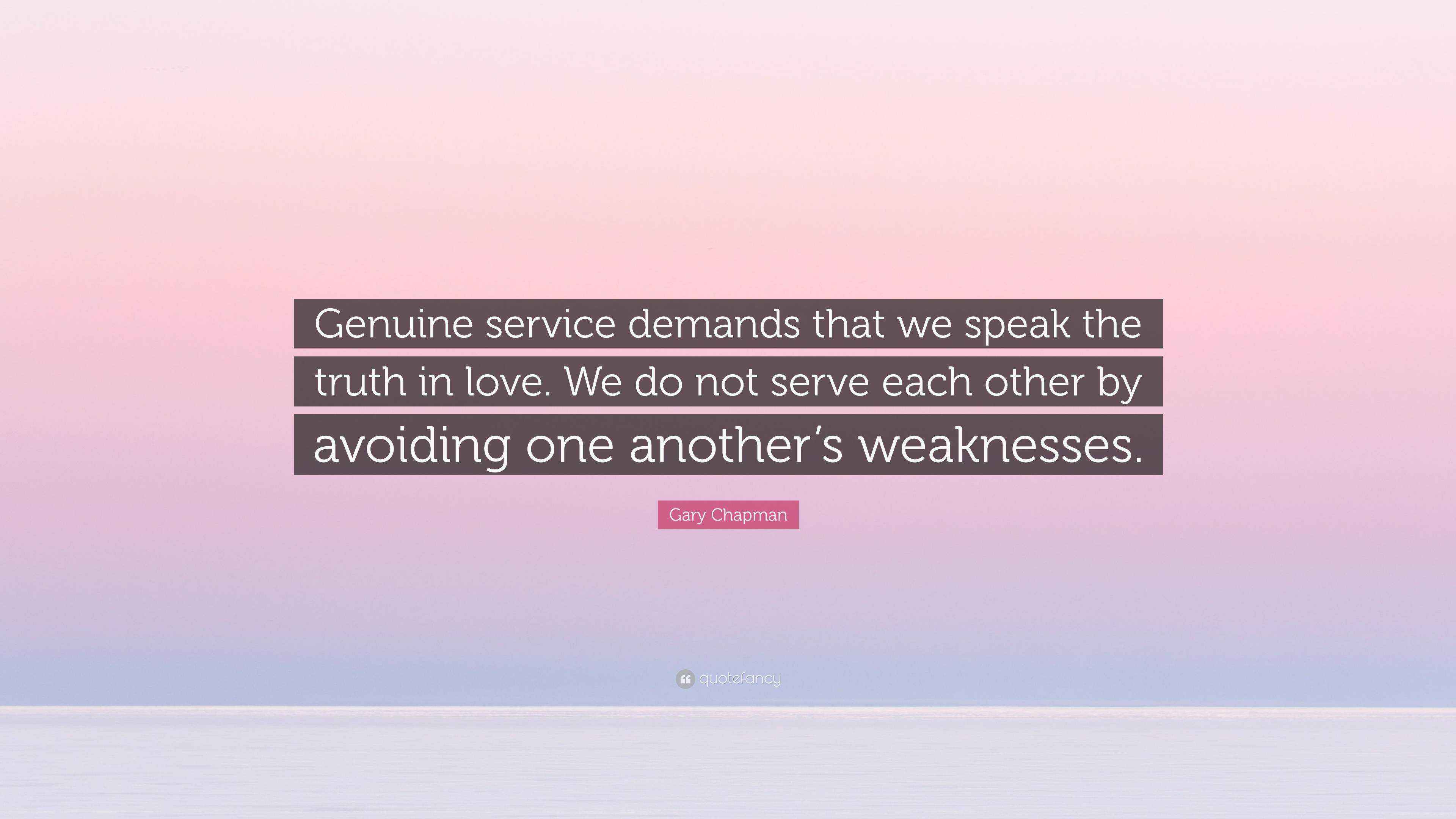 Gary Chapman Quote: “Genuine service demands that we speak the truth in ...