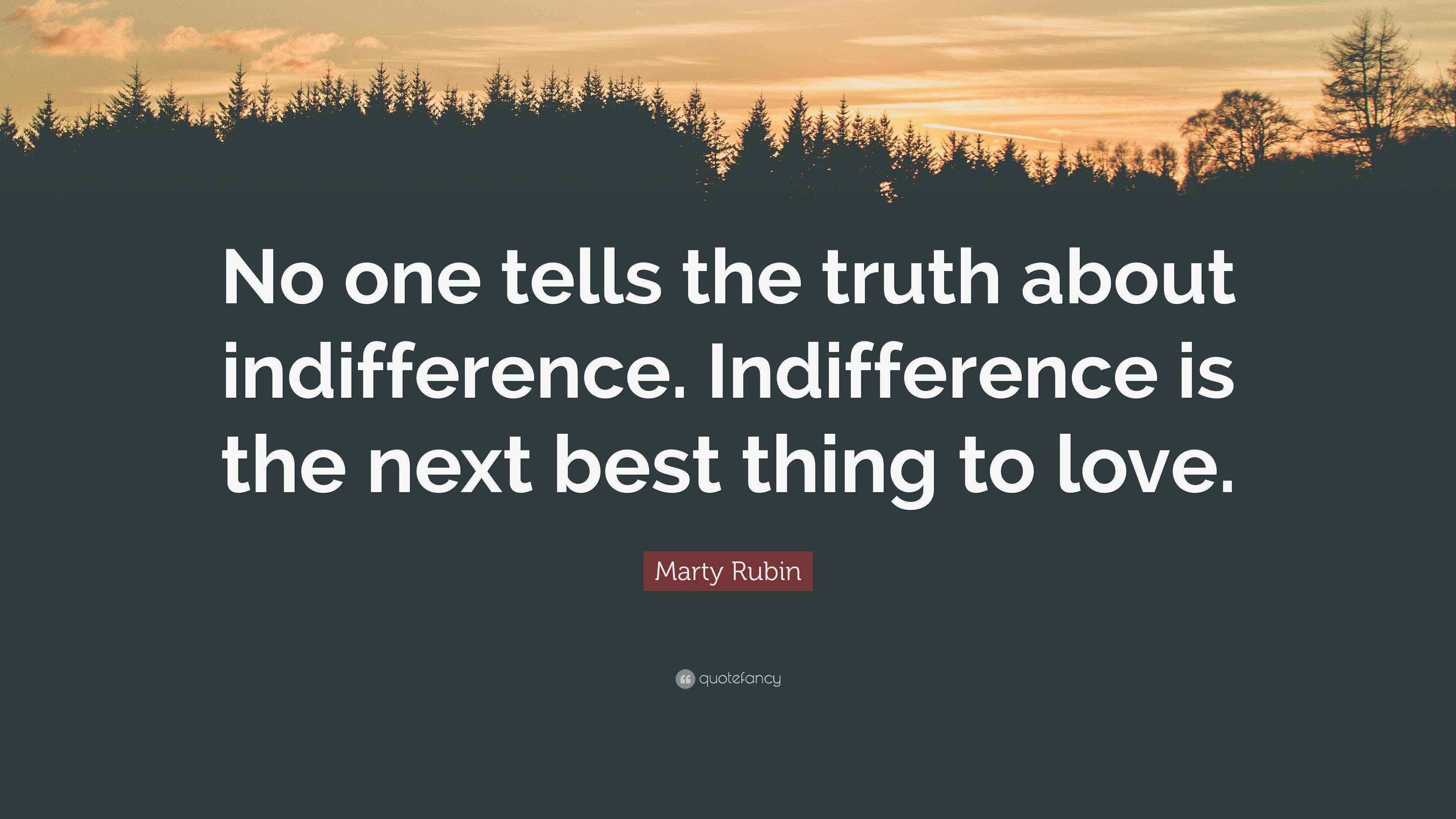 Marty Rubin Quote: “No one tells the truth about indifference ...