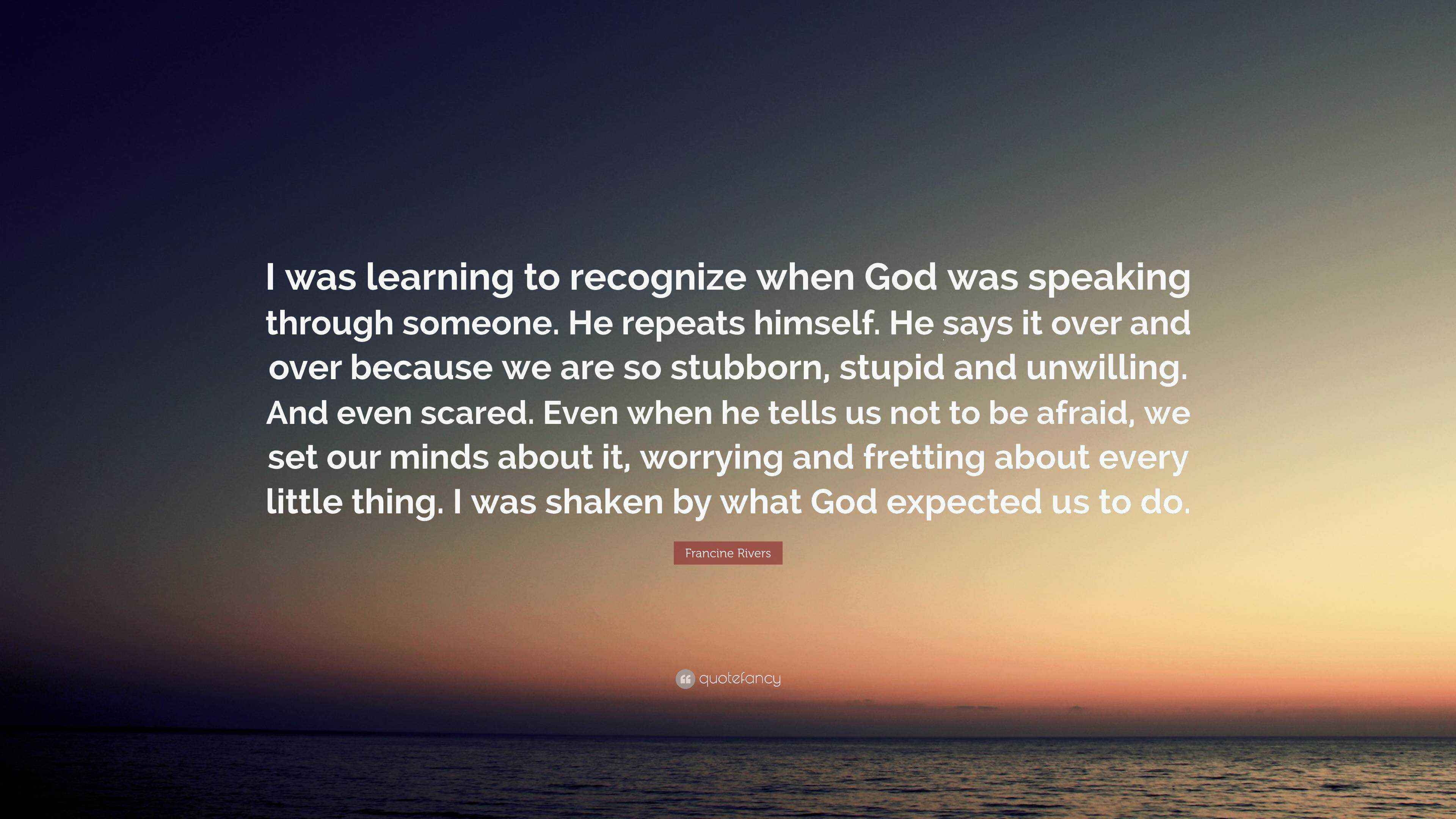 Francine Rivers Quote: “I was learning to recognize when God was ...