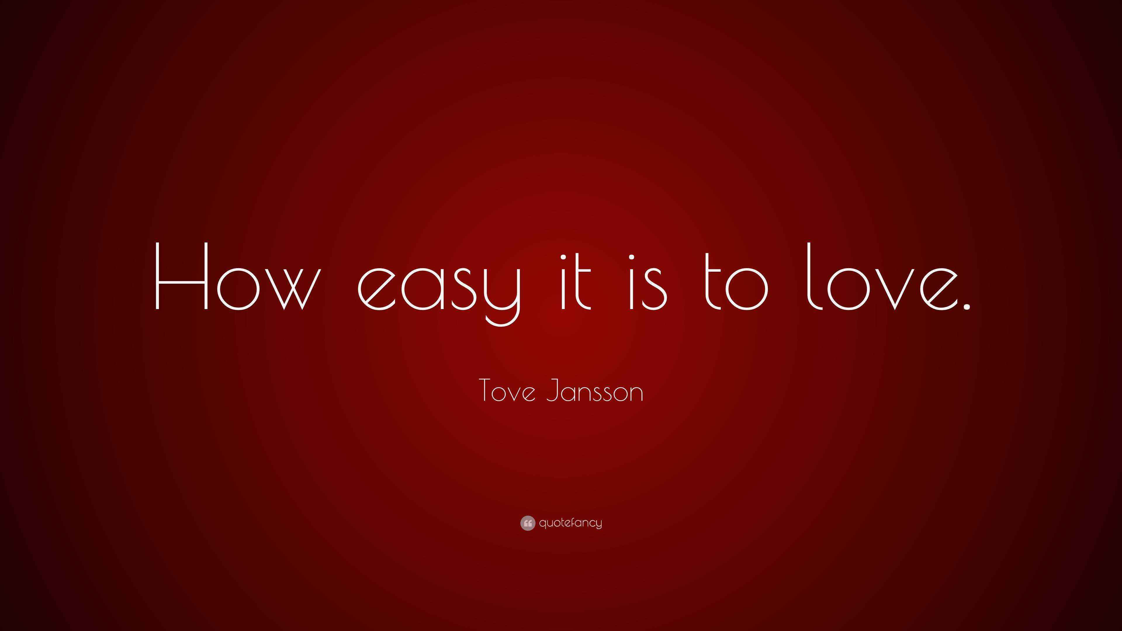 Tove Jansson Quote: “How easy it is to love.”