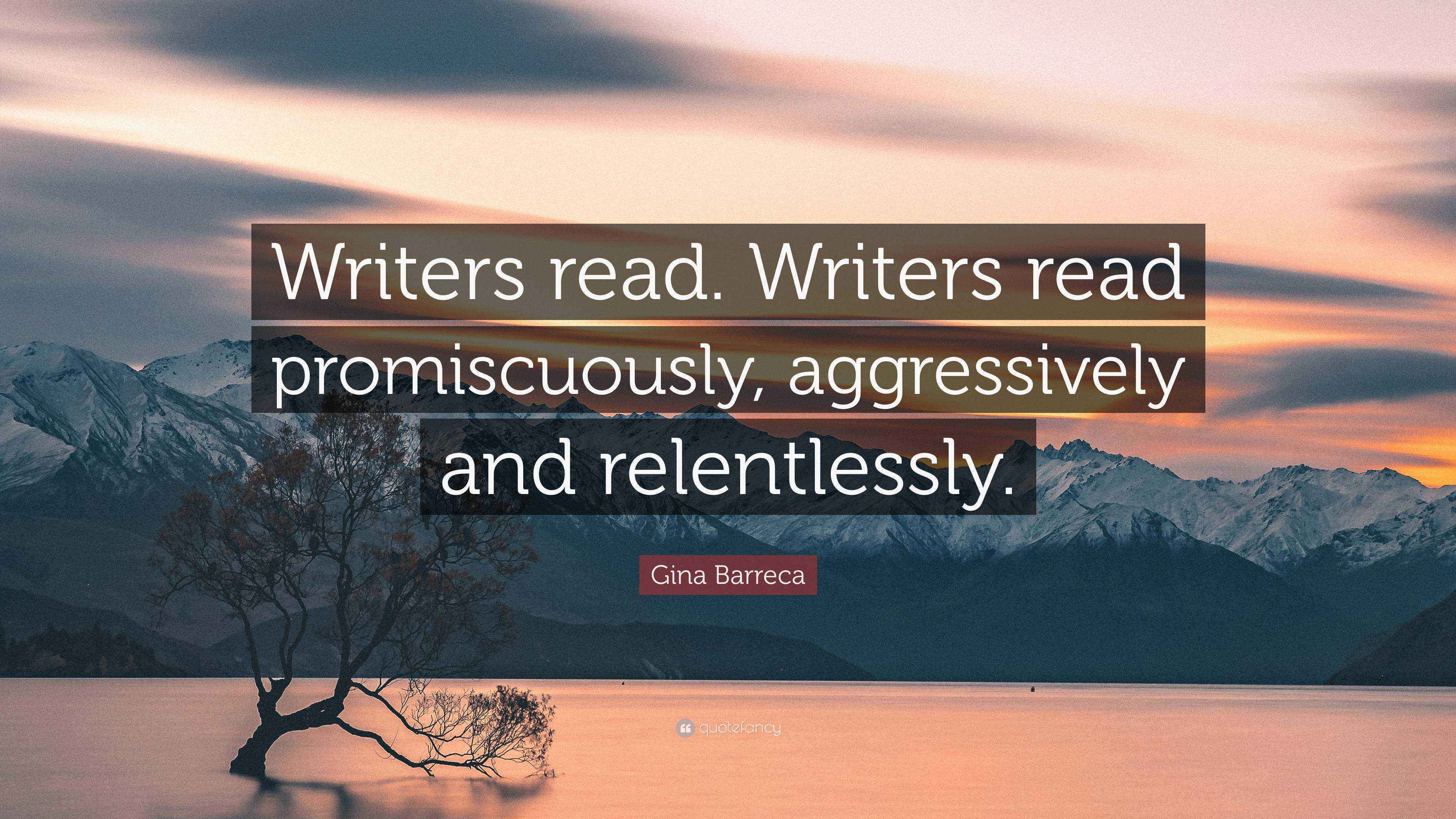 Gina Barreca Quote: “Writers read. Writers read promiscuously ...