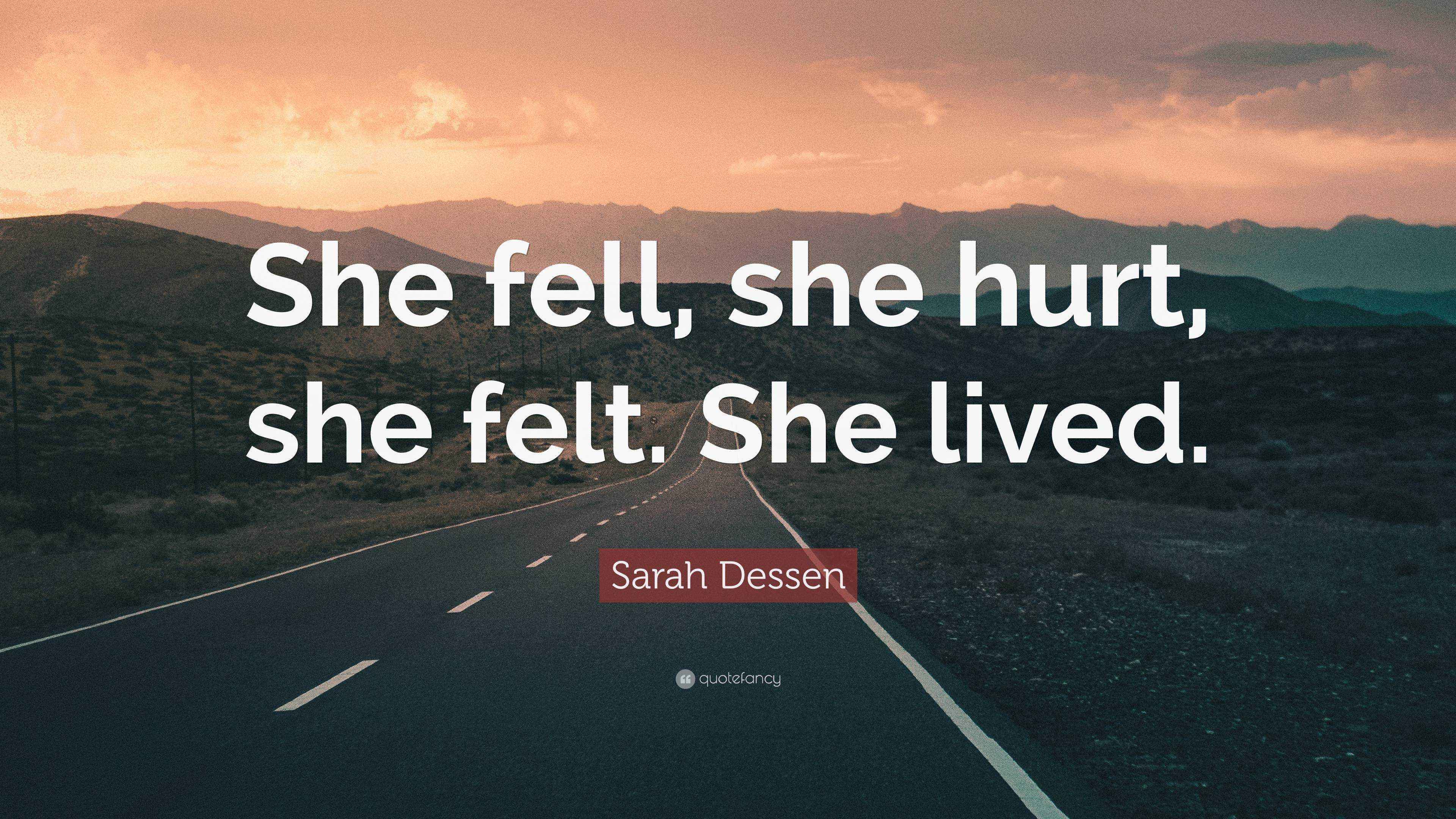 Sarah Dessen Quote: “She fell, she hurt, she felt. She lived.”